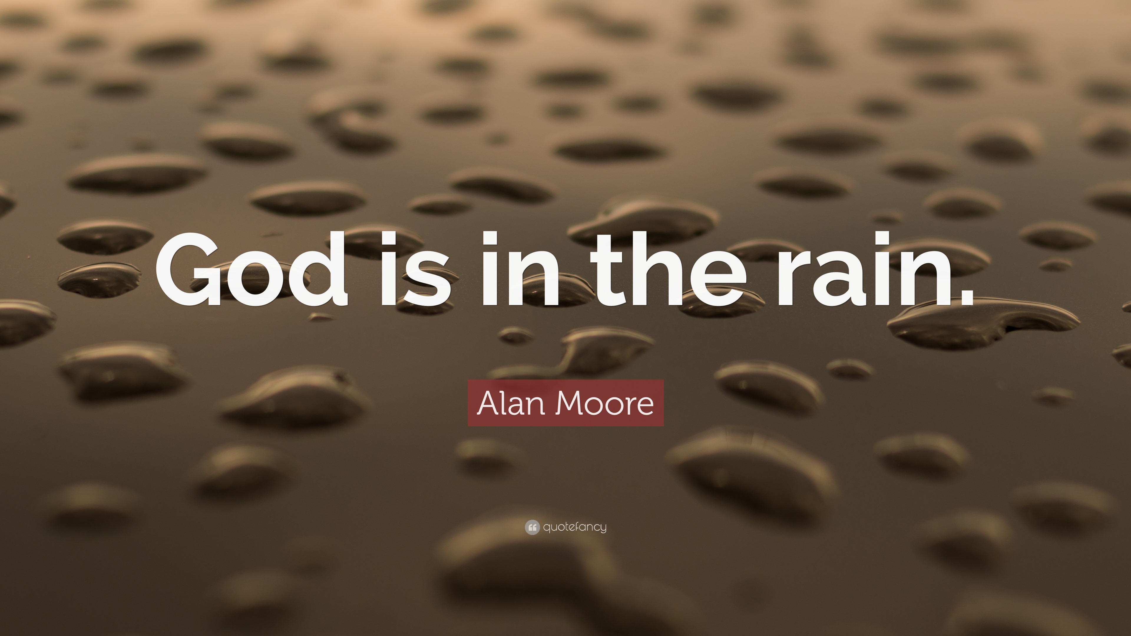 Alan Moore Quote: “God is in the rain.”