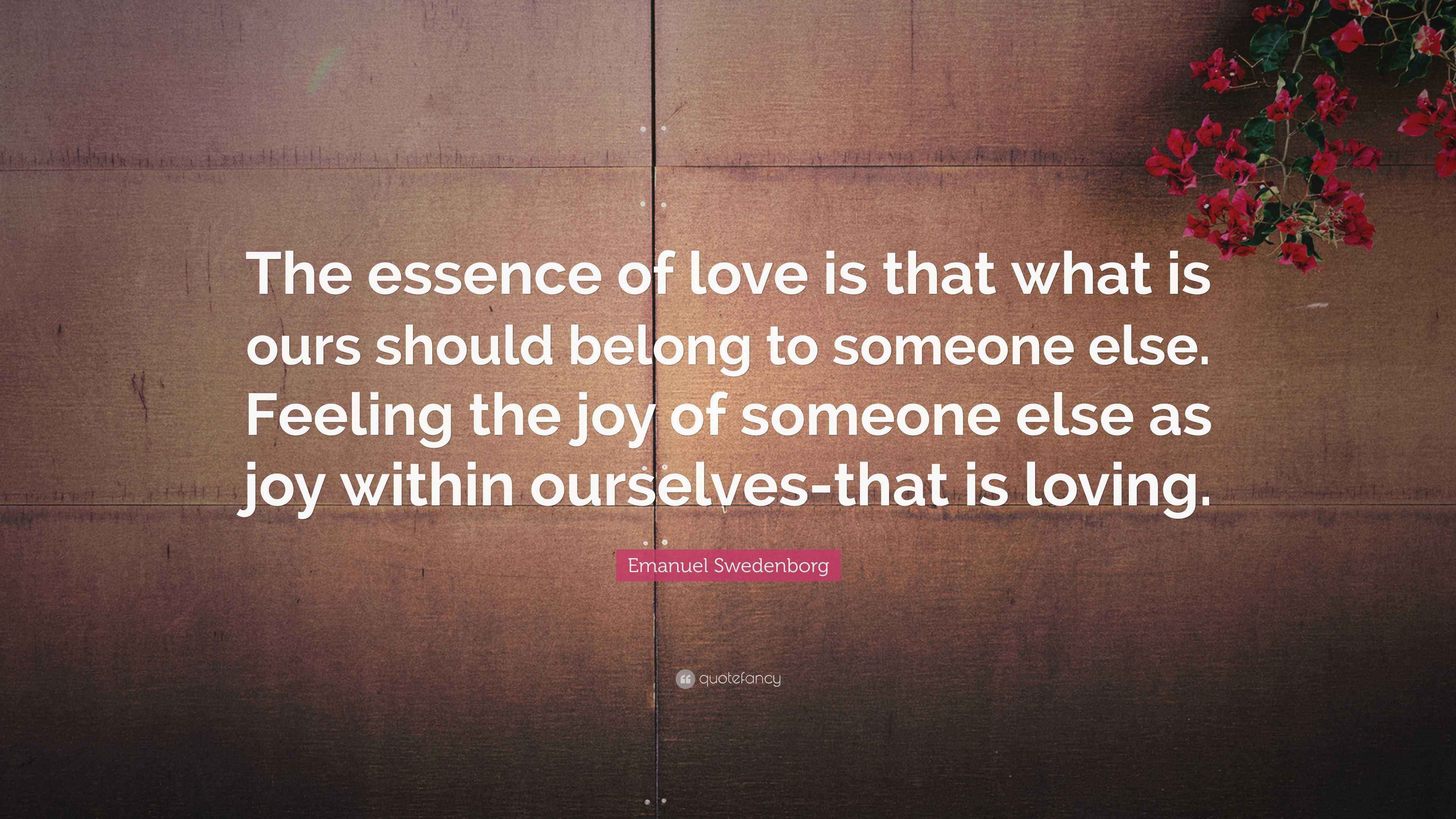 Emanuel Swedenborg Quote: “The essence of love is that what is ours ...