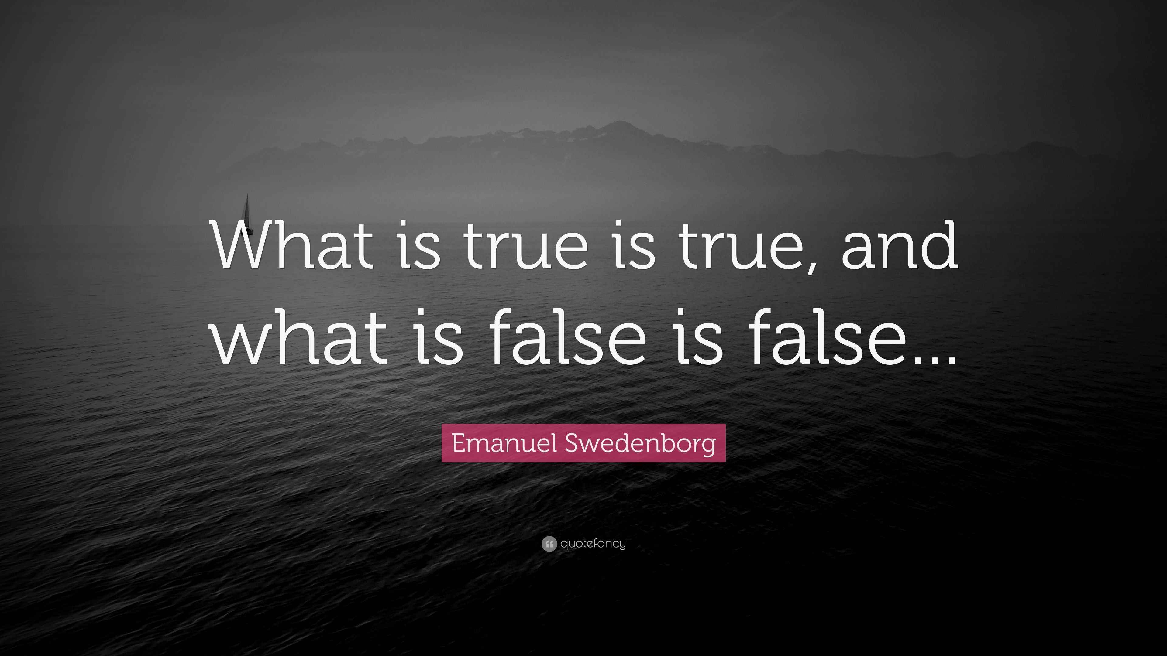 Emanuel Swedenborg Quote: “What is true is true, and what is false is ...