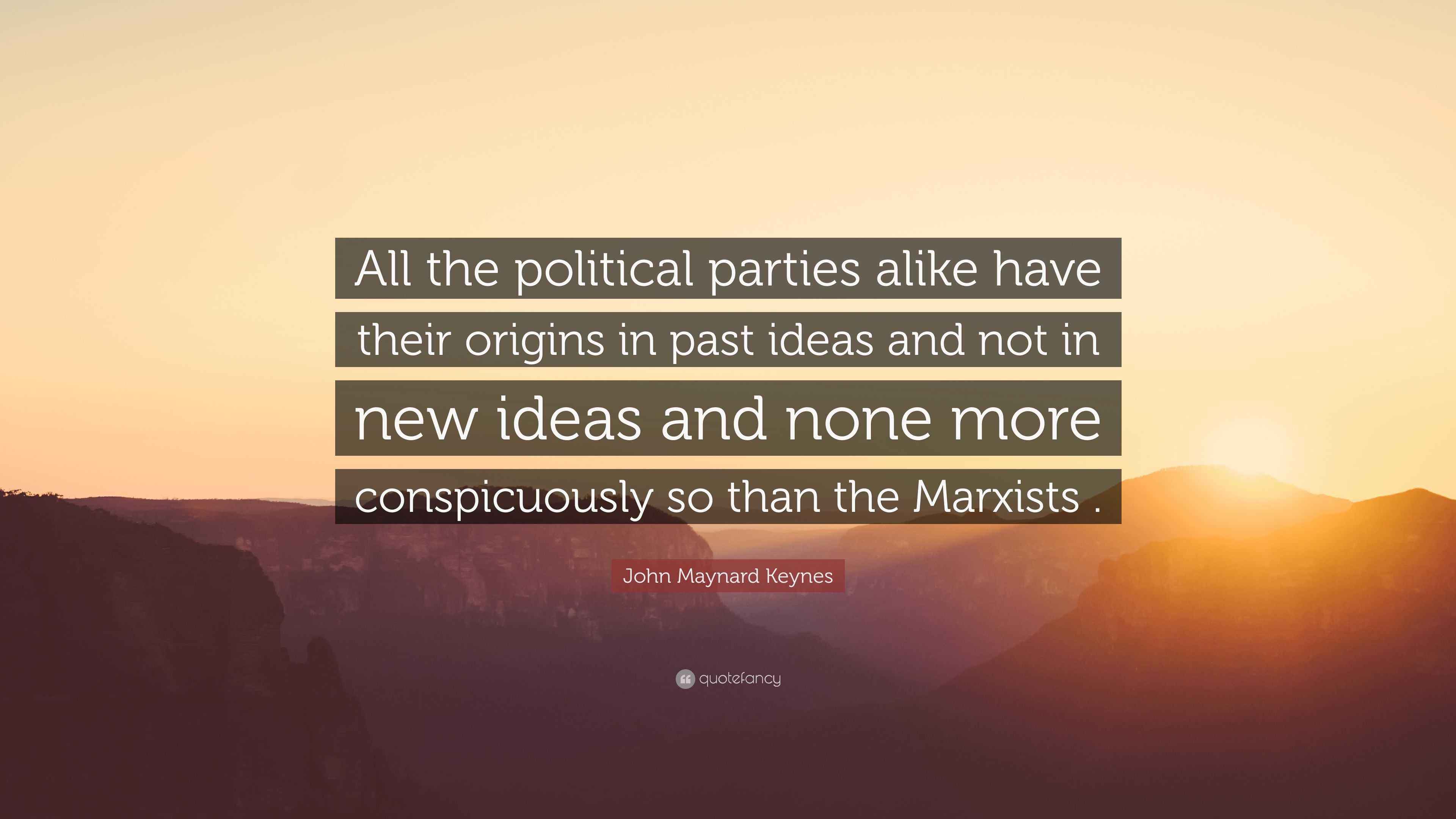 John Maynard Keynes Quote: “All the political parties alike have their ...