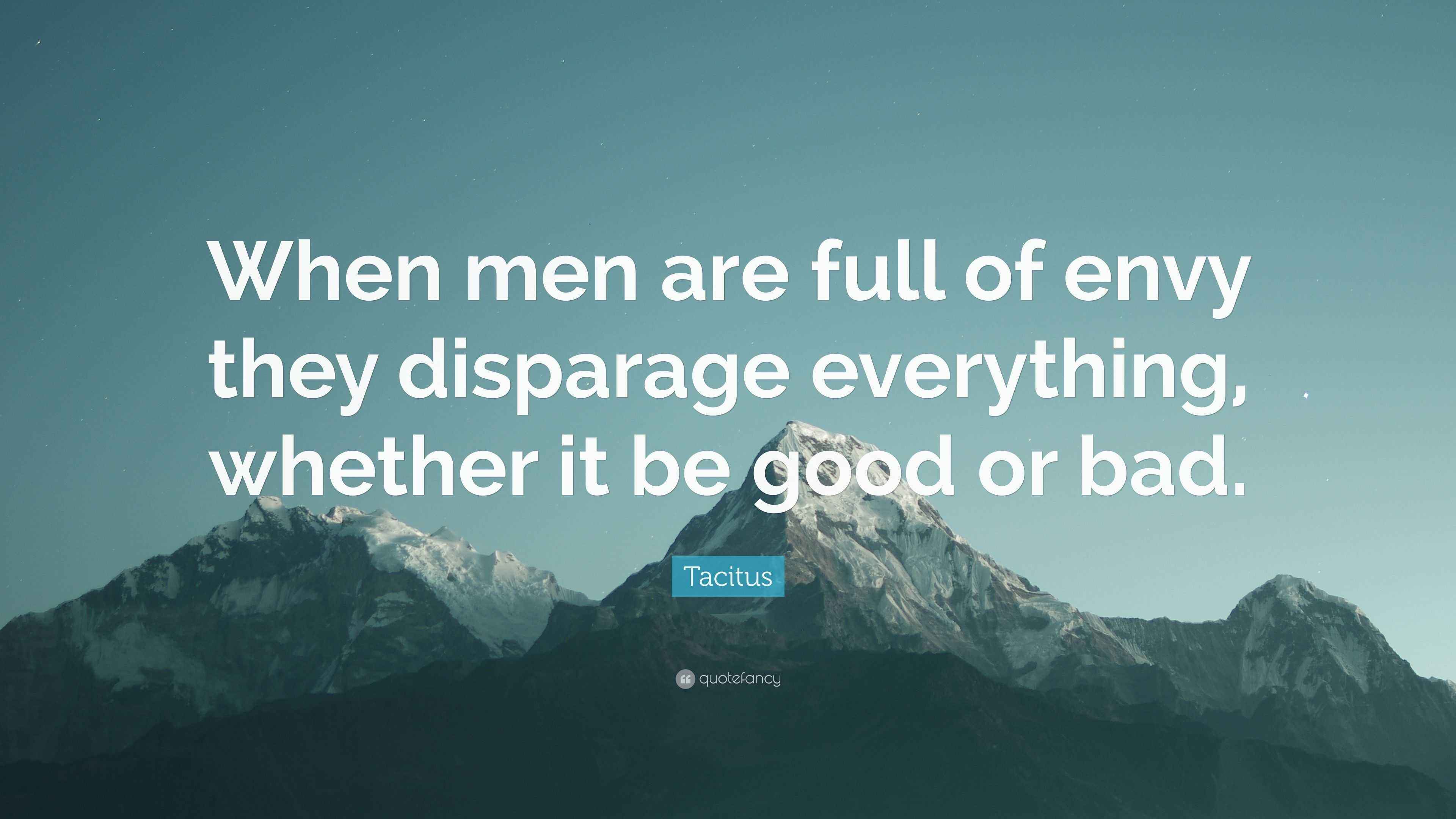 Tacitus Quote: “When men are full of envy they disparage everything ...