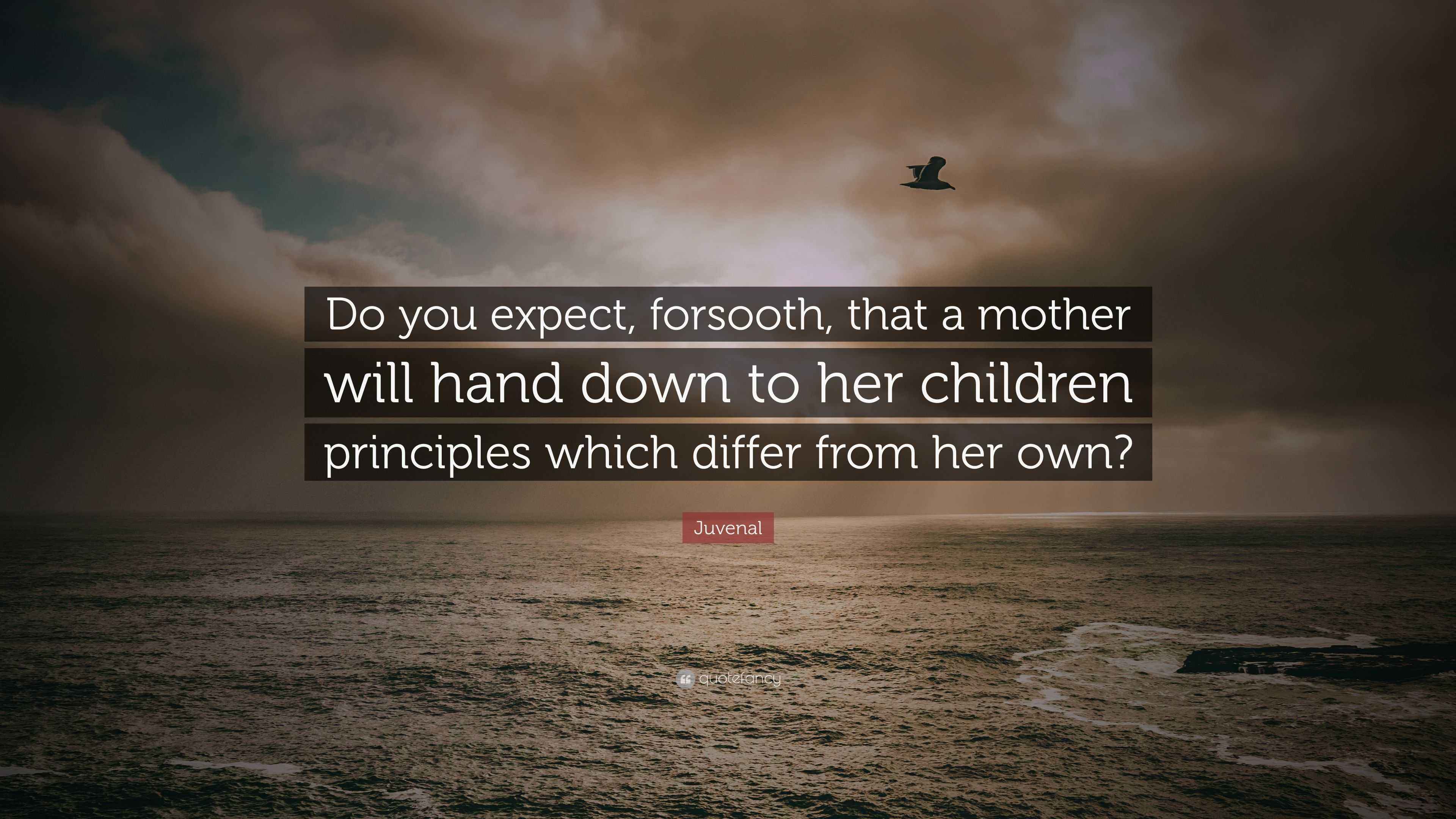Juvenal Quote: “Do you expect, forsooth, that a mother will hand down ...