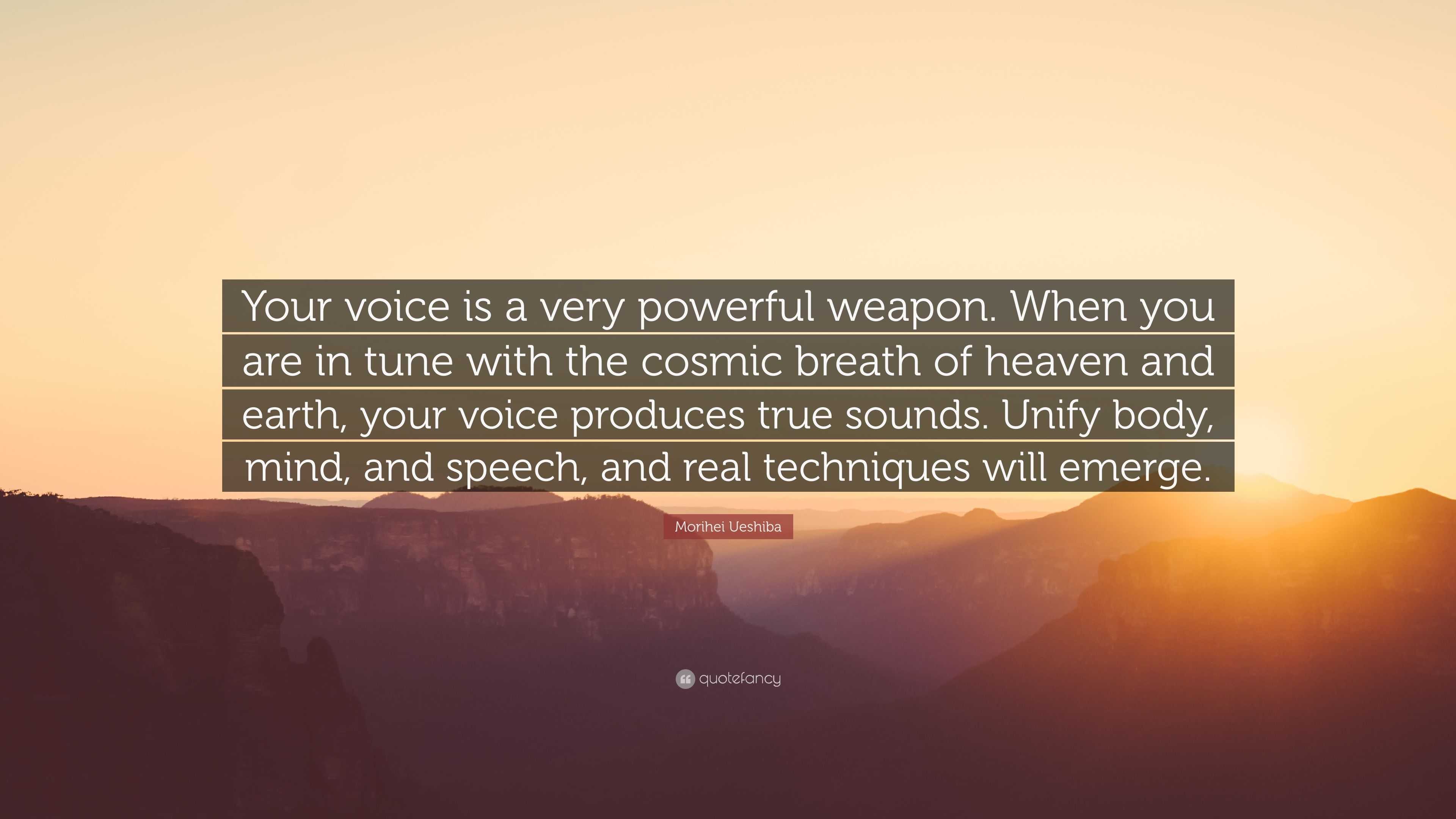 Morihei Ueshiba Quote: “Your voice is a very powerful weapon. When you ...