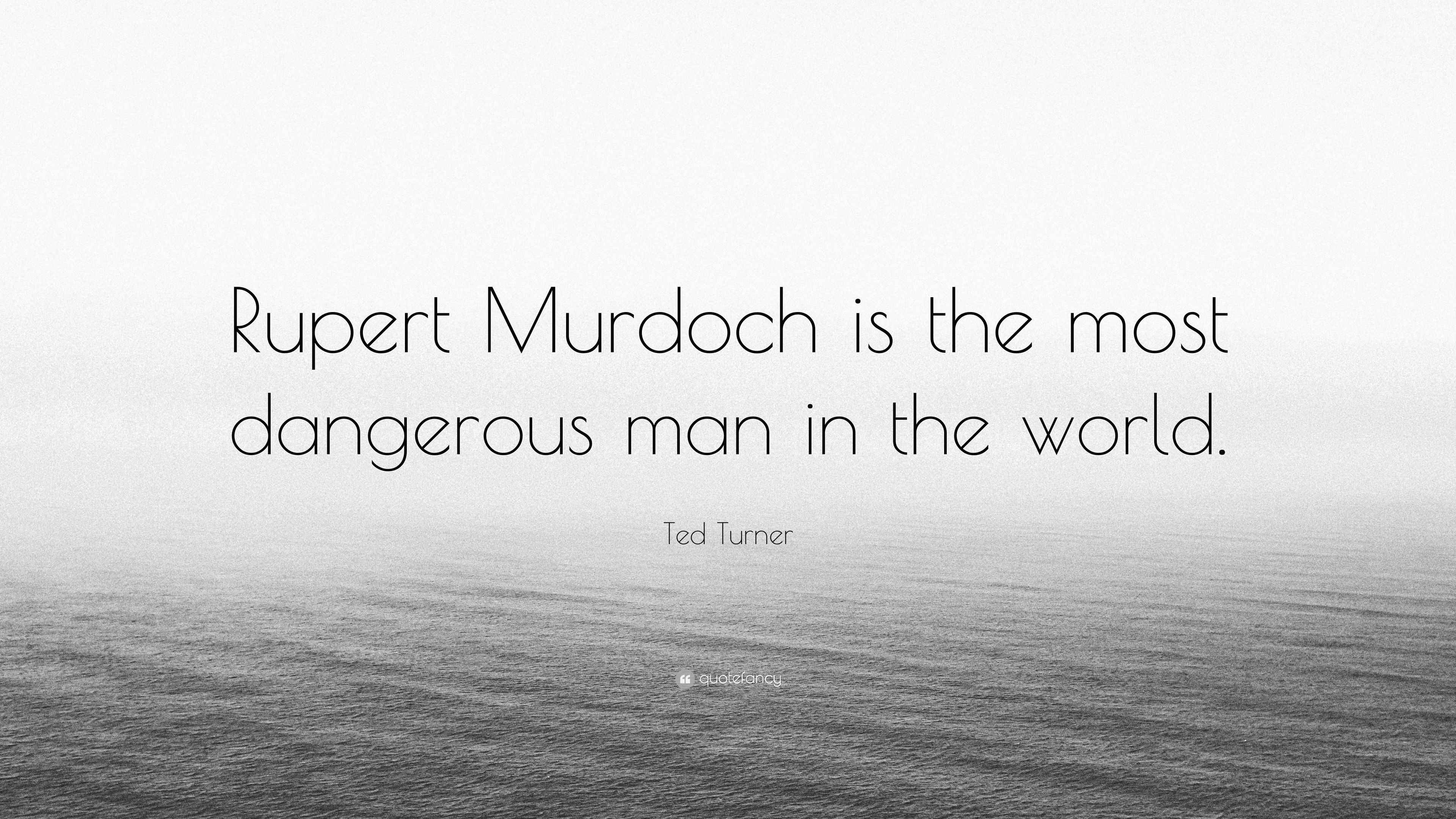 Ted Turner Quote: “Rupert Murdoch is the most dangerous man in the world.”