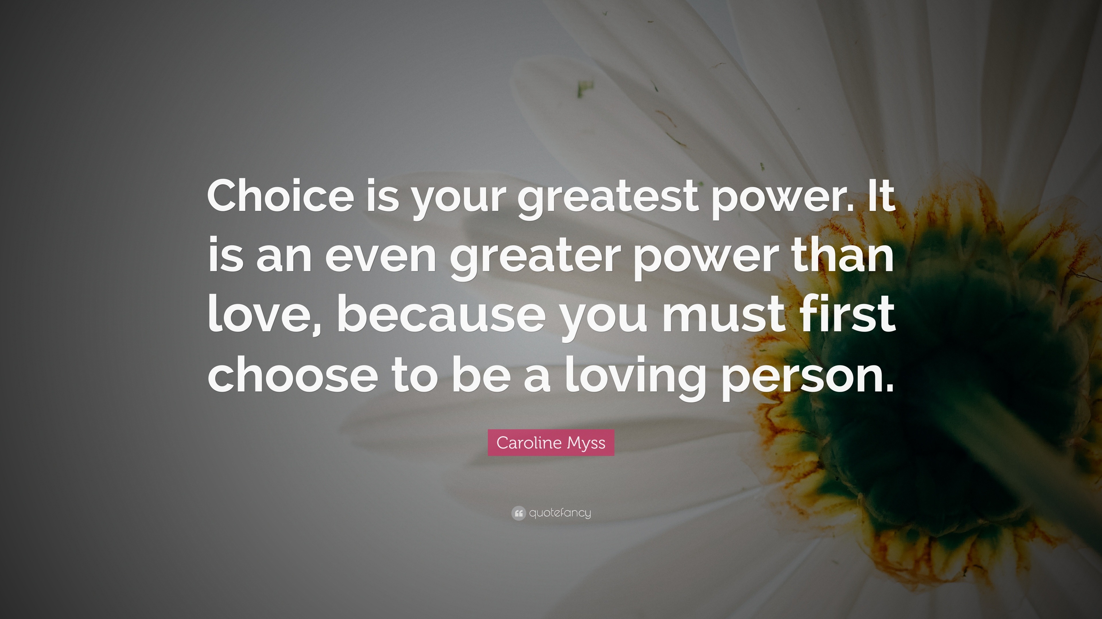 Caroline Myss Quote: “Choice is your greatest power. It is an even ...