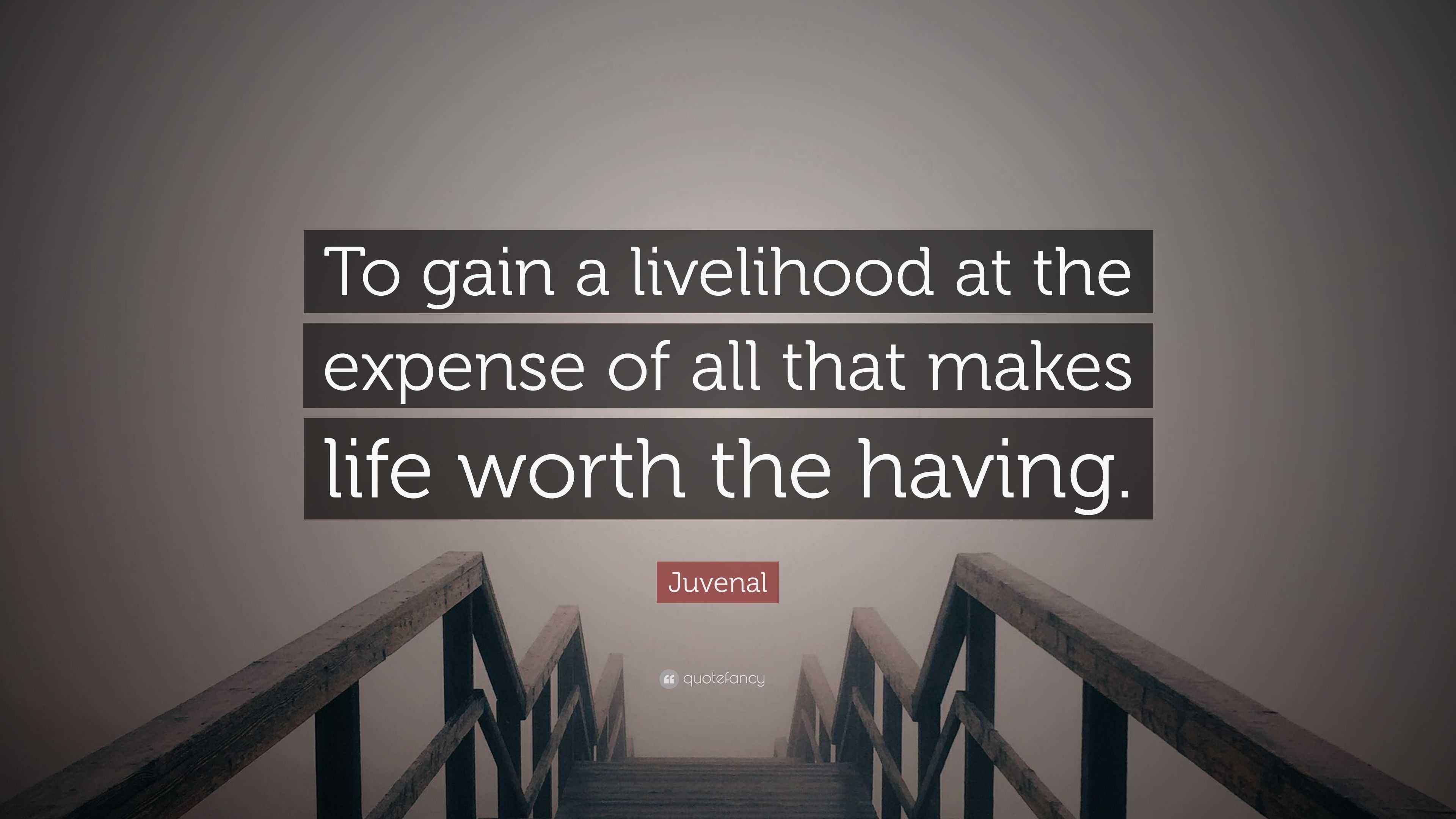 Juvenal Quote: “To gain a livelihood at the expense of all that makes ...