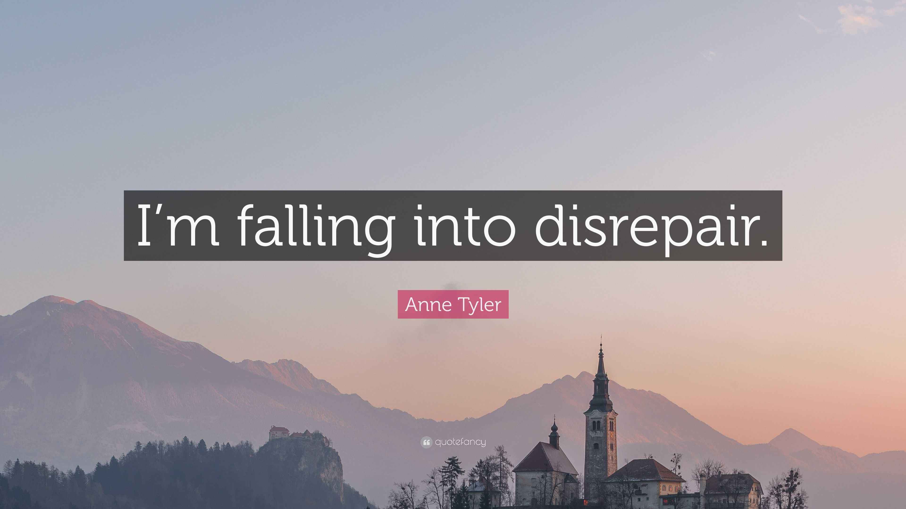 Anne Tyler Quote: “I’m falling into disrepair.”