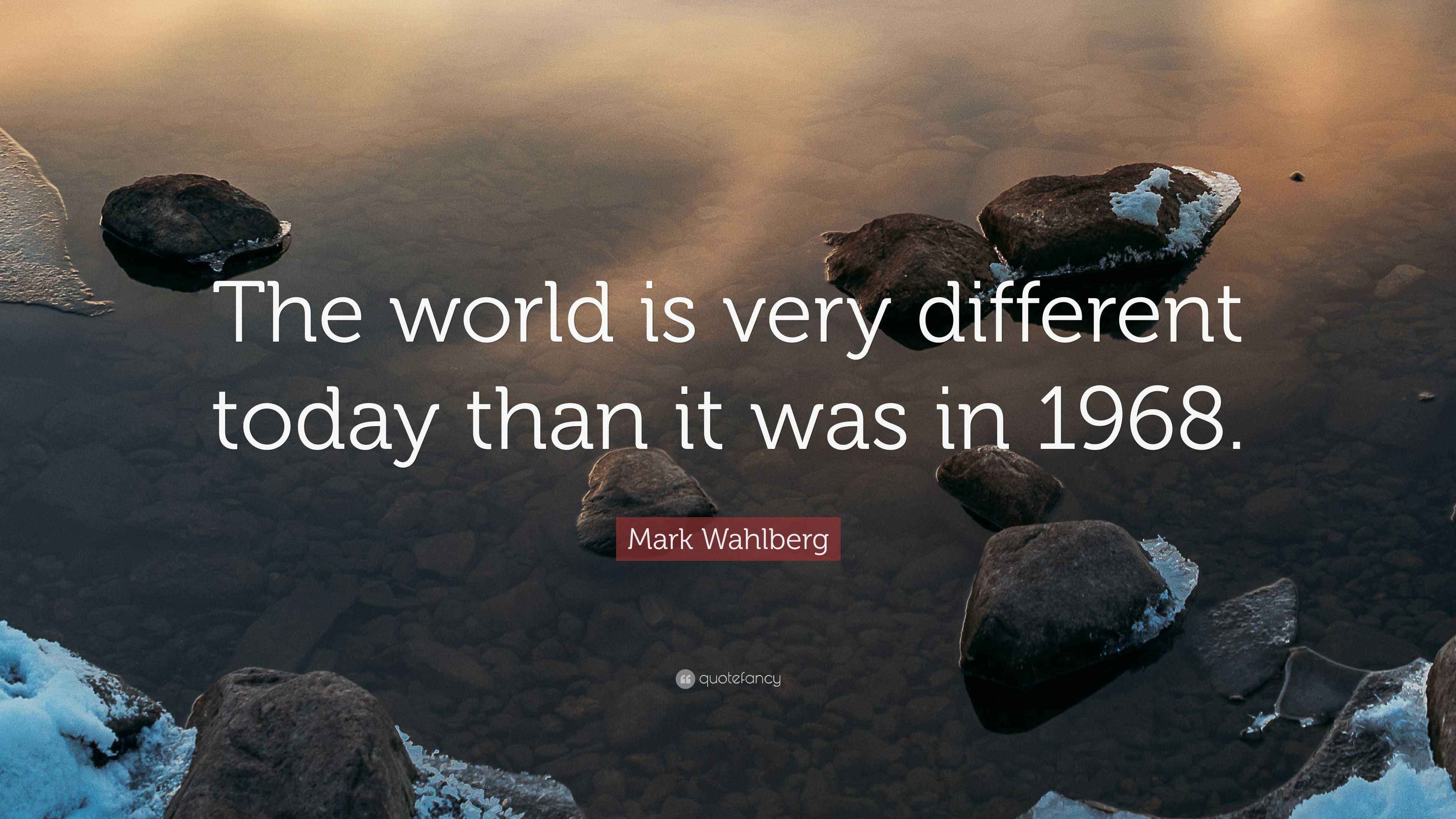 Mark Wahlberg Quote: “The world is very different today than it was in ...