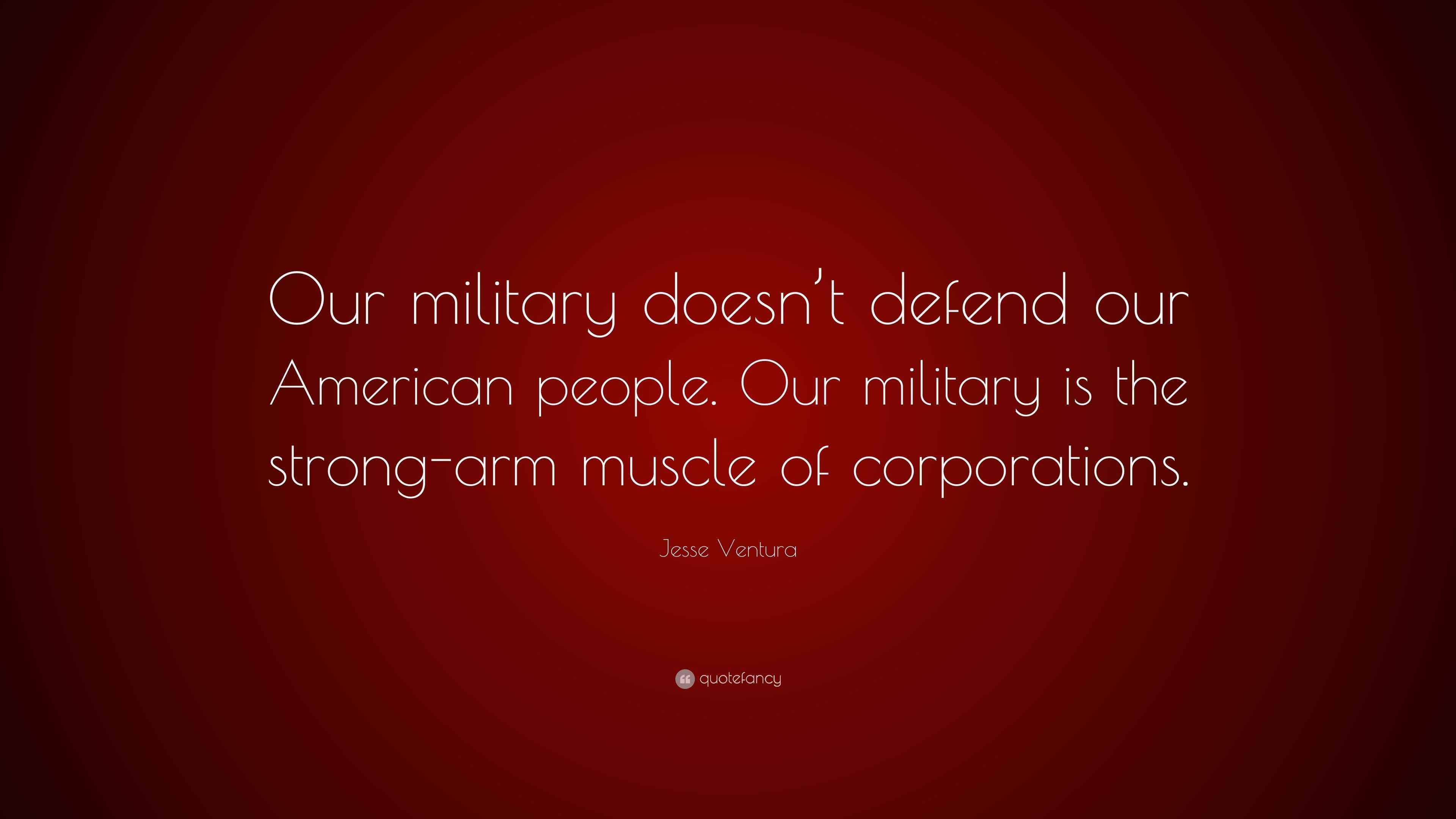 Jesse Ventura Quote: “Our military doesn’t defend our American people ...