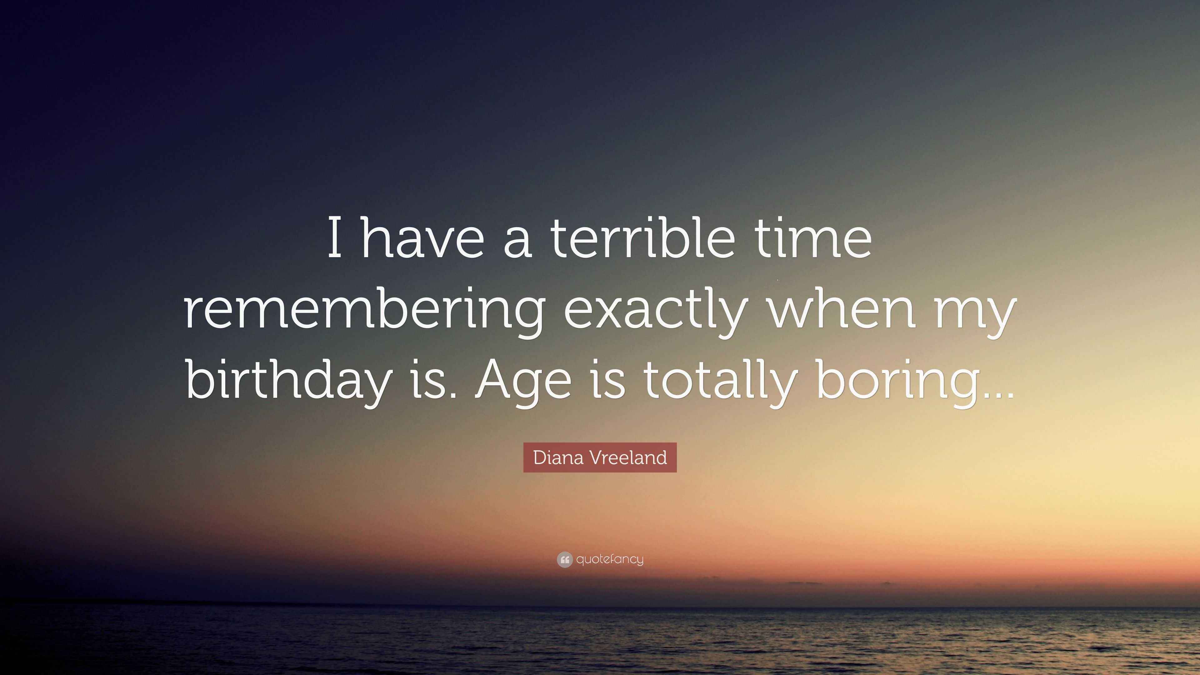 Diana Vreeland Quote: “I have a terrible time remembering exactly when ...