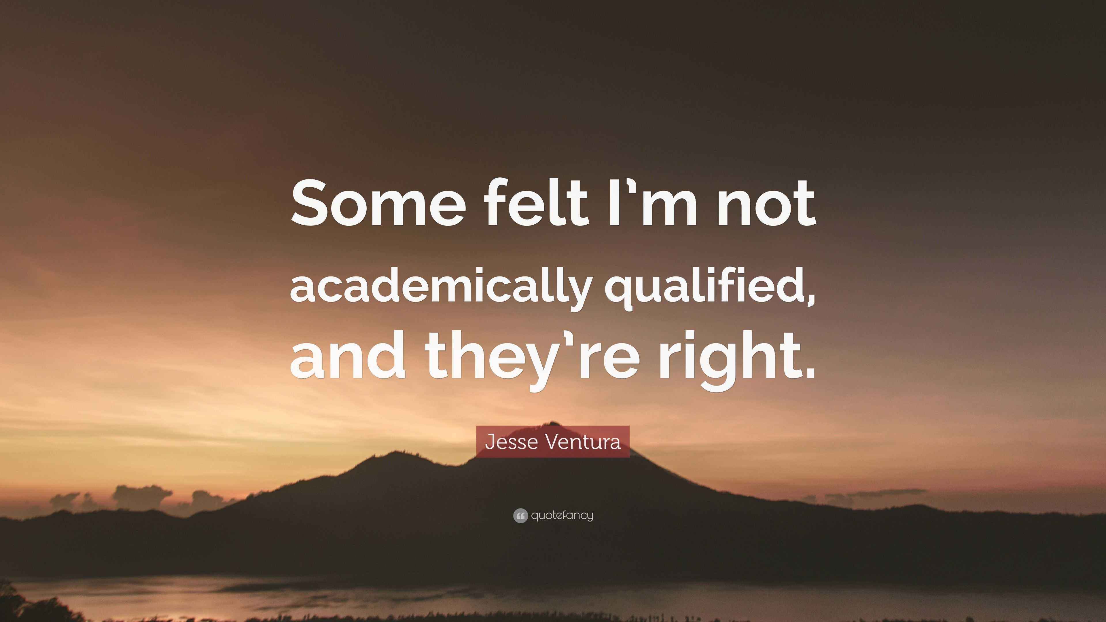Jesse Ventura Quote: “Some felt I’m not academically qualified, and ...