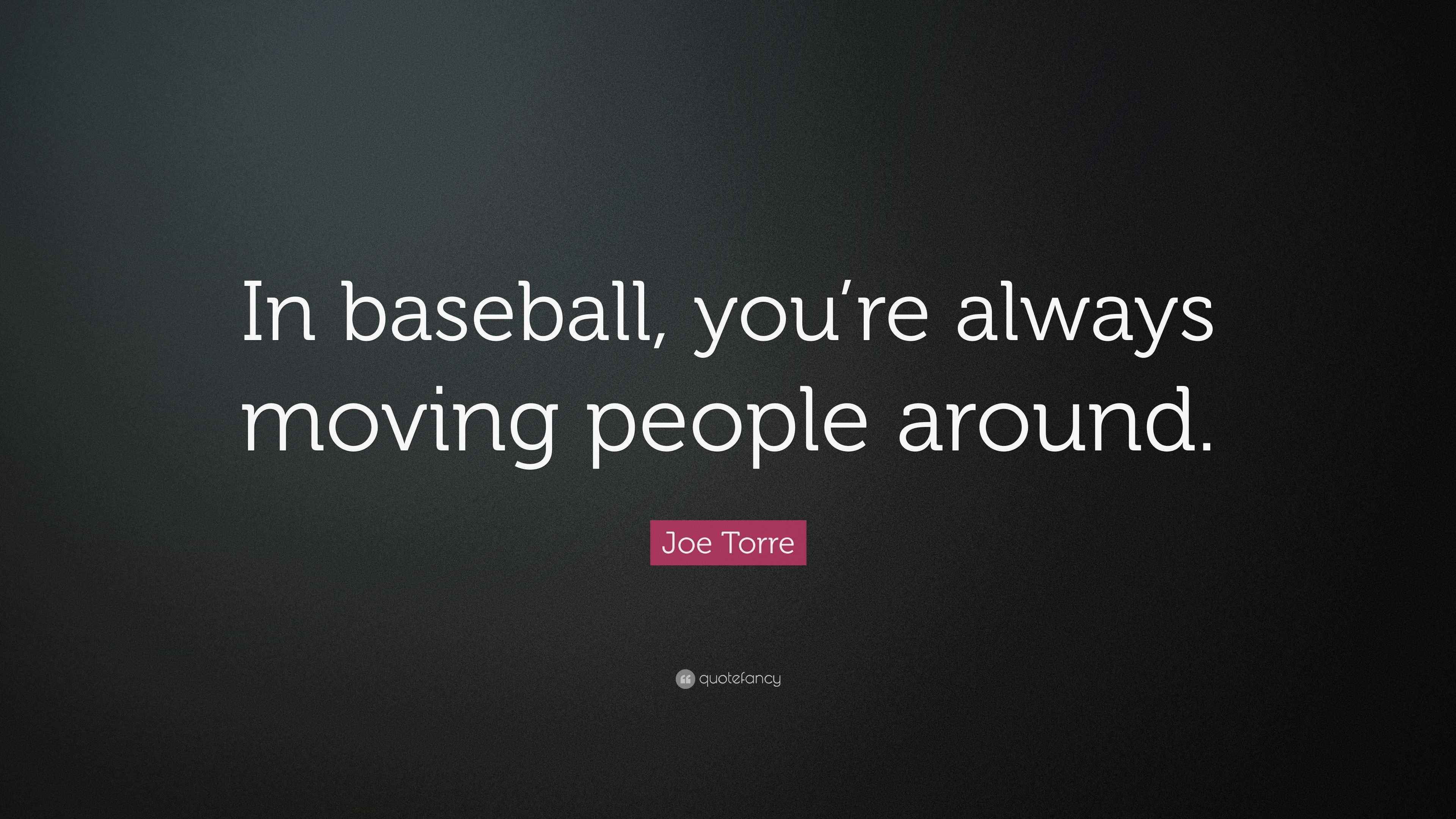 Joe Torre Quote: “In baseball, you’re always moving people around.”