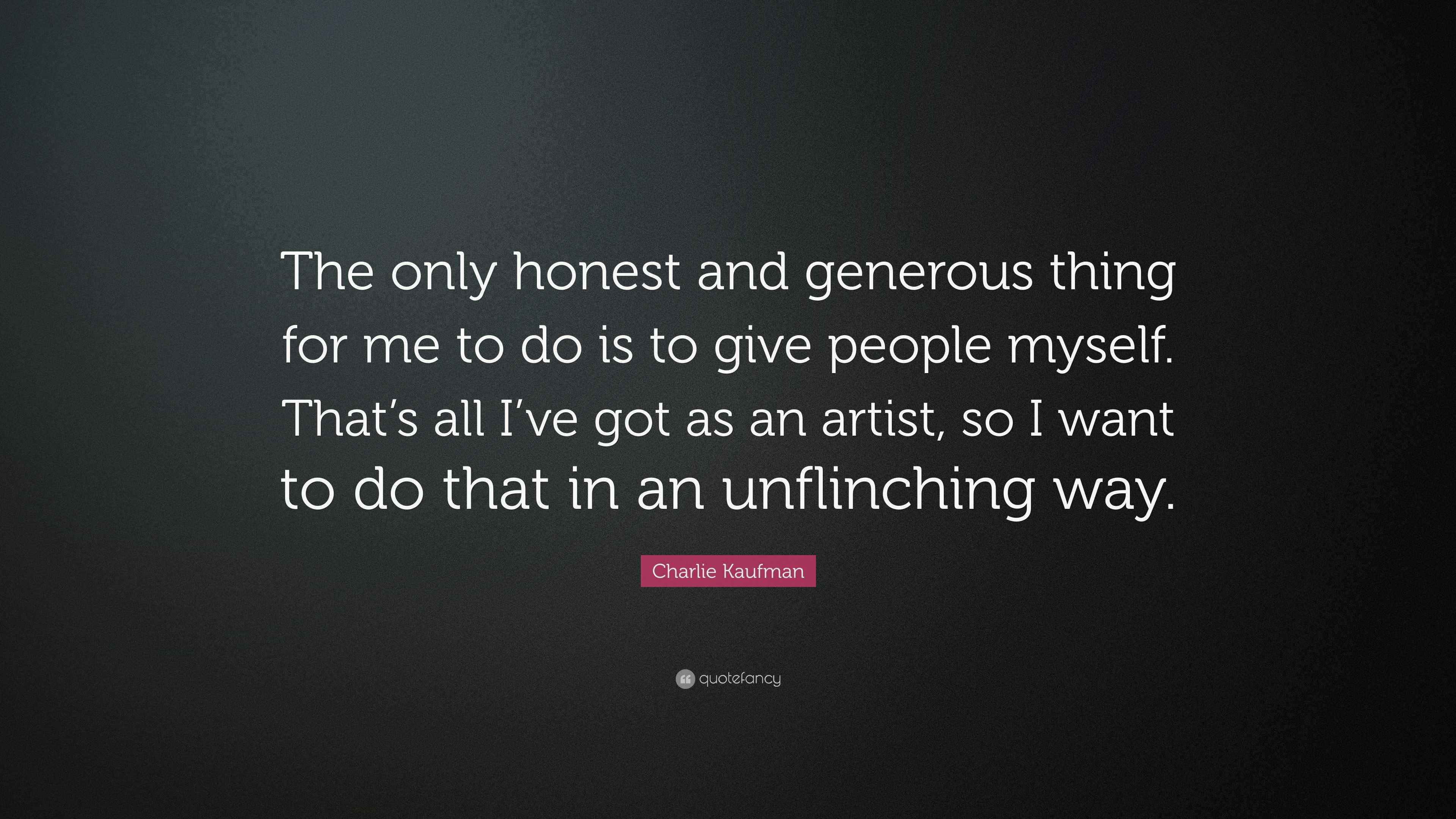 Charlie Kaufman Quote: “The only honest and generous thing for me to do ...