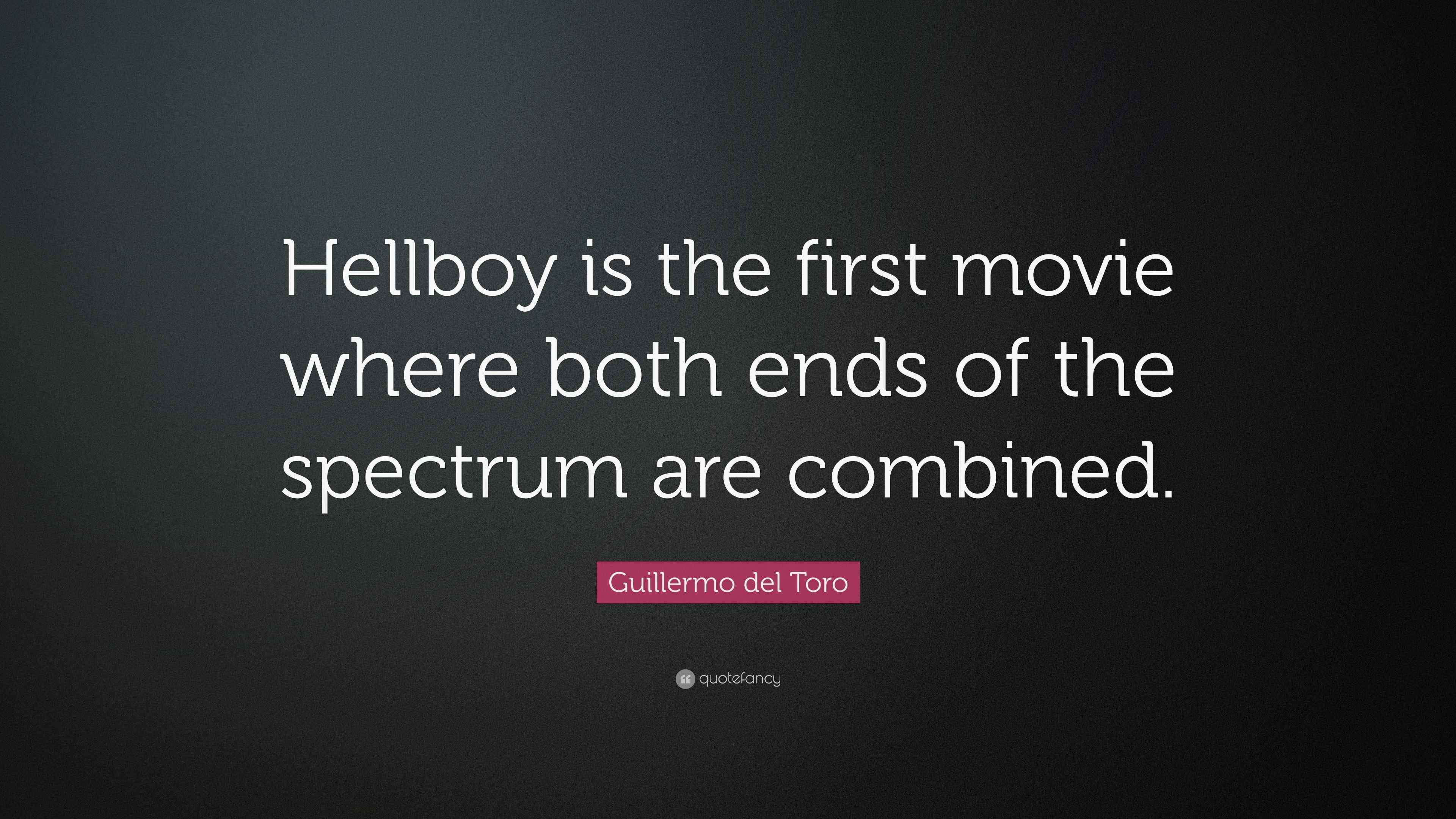 Guillermo del Toro Quote: “Hellboy is the first movie where both ends ...