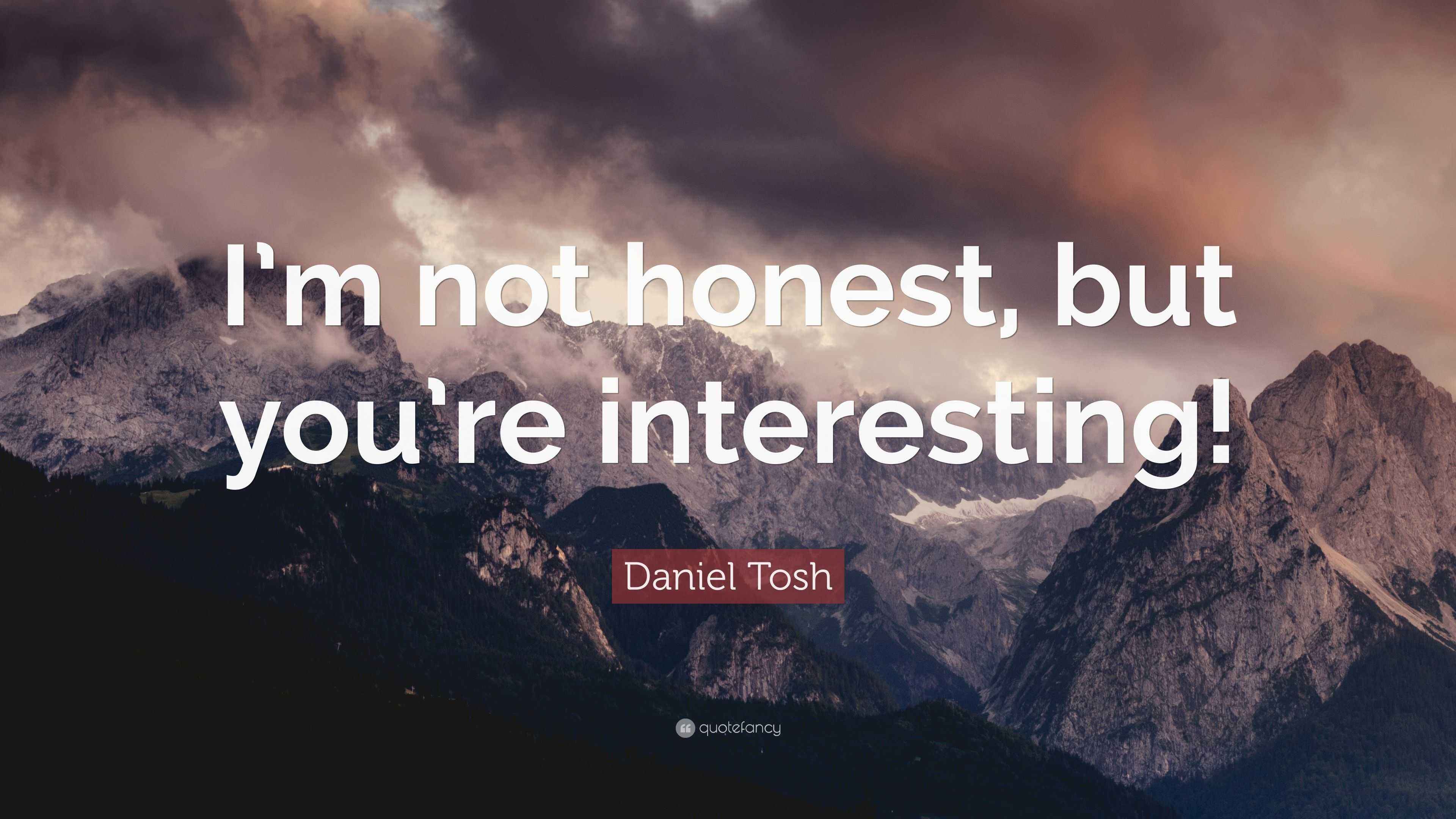Daniel Tosh Quote: “I’m not honest, but you’re interesting!”