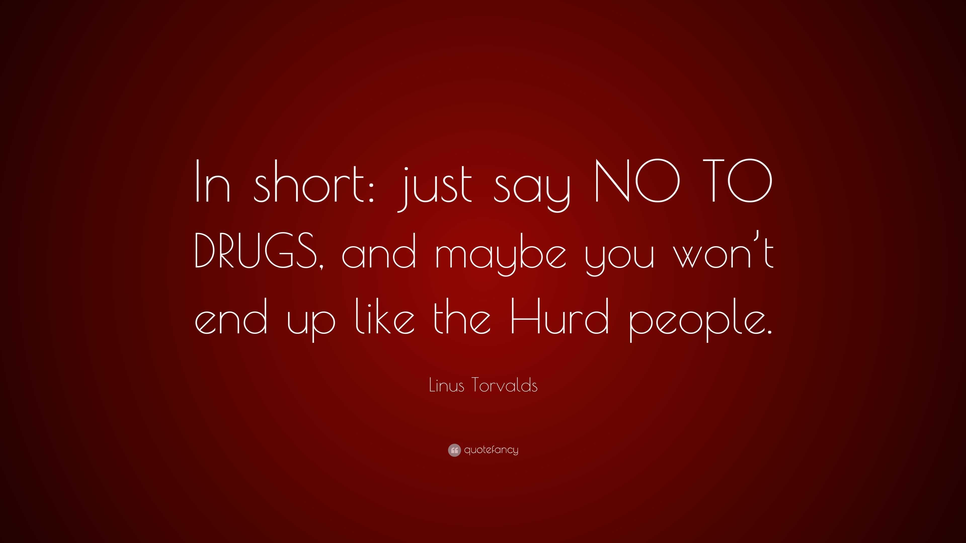 Linus Torvalds Quote: “In short: just say NO TO DRUGS, and maybe you ...