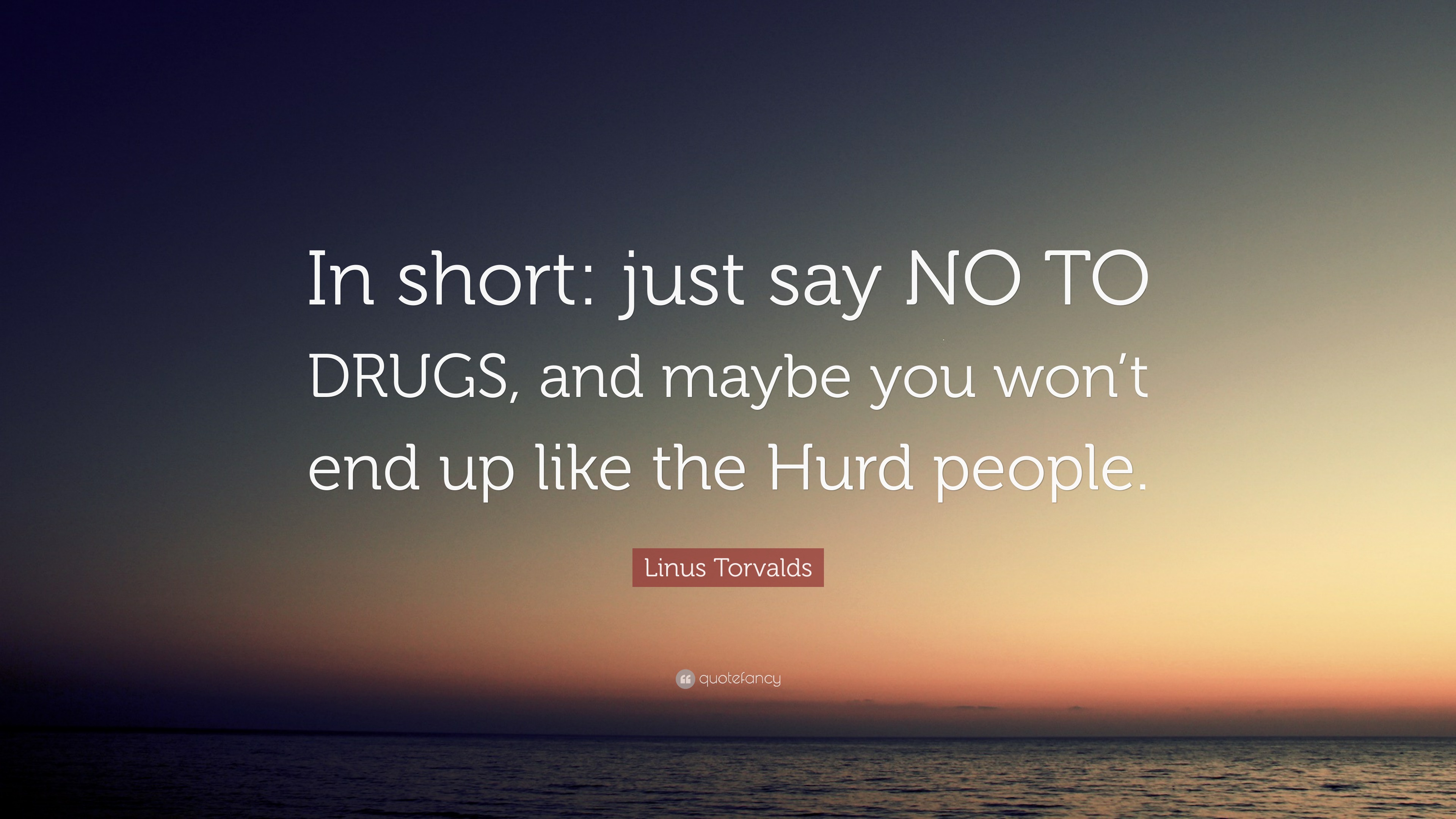 Linus Torvalds Quote: “In short: just say NO TO DRUGS, and maybe you ...