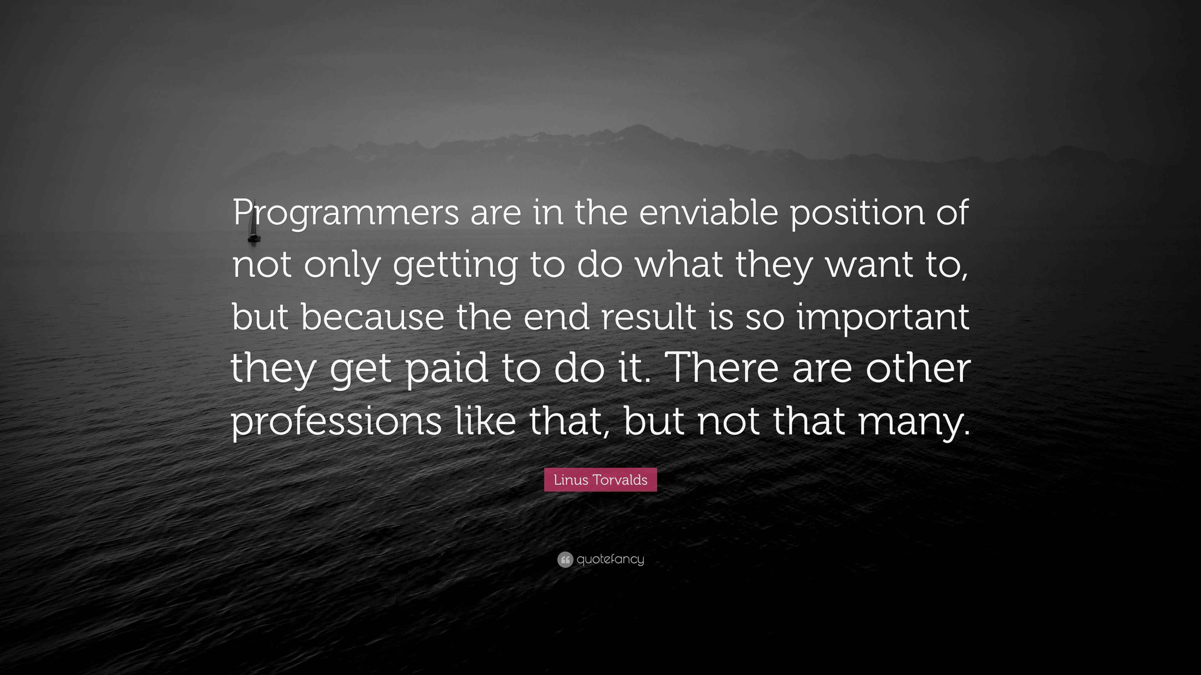 Linus Torvalds Quote: “Programmers are in the enviable position of not ...