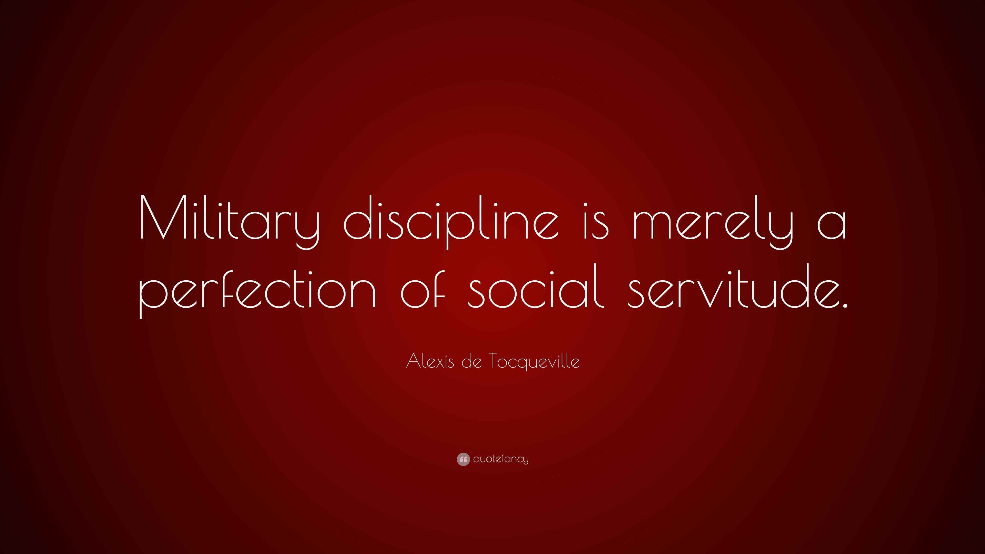 Alexis de Tocqueville Quote: “Military discipline is merely a ...