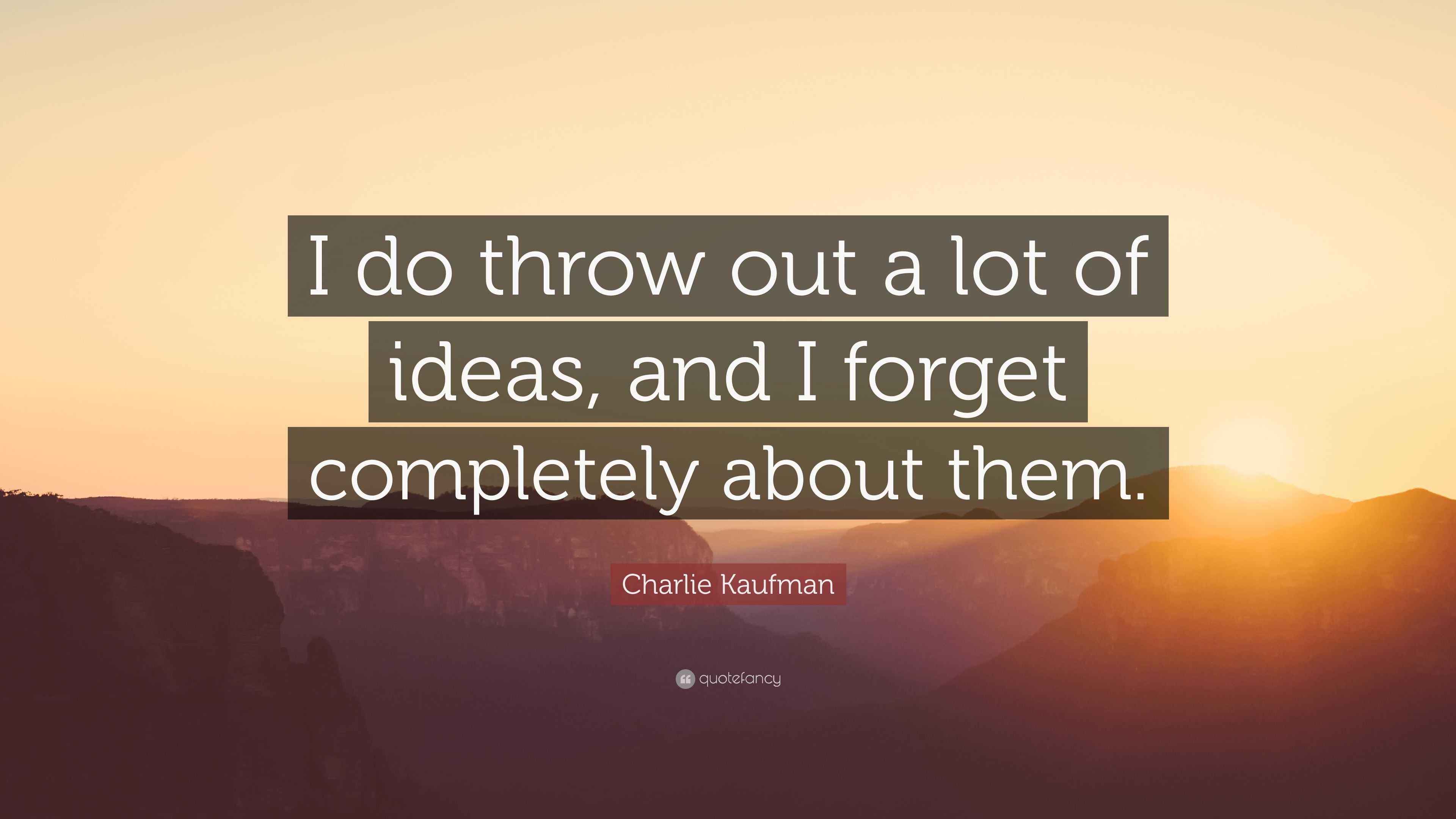Charlie Kaufman Quote: “I do throw out a lot of ideas, and I forget ...