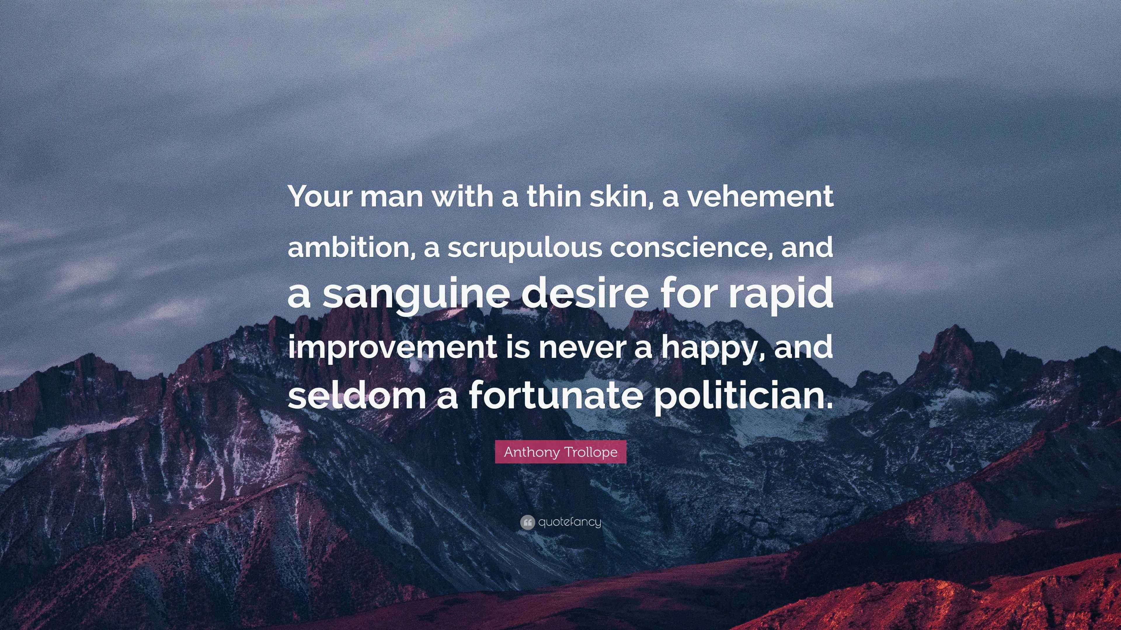 Anthony Trollope Quote: “Your man with a thin skin, a vehement ambition ...