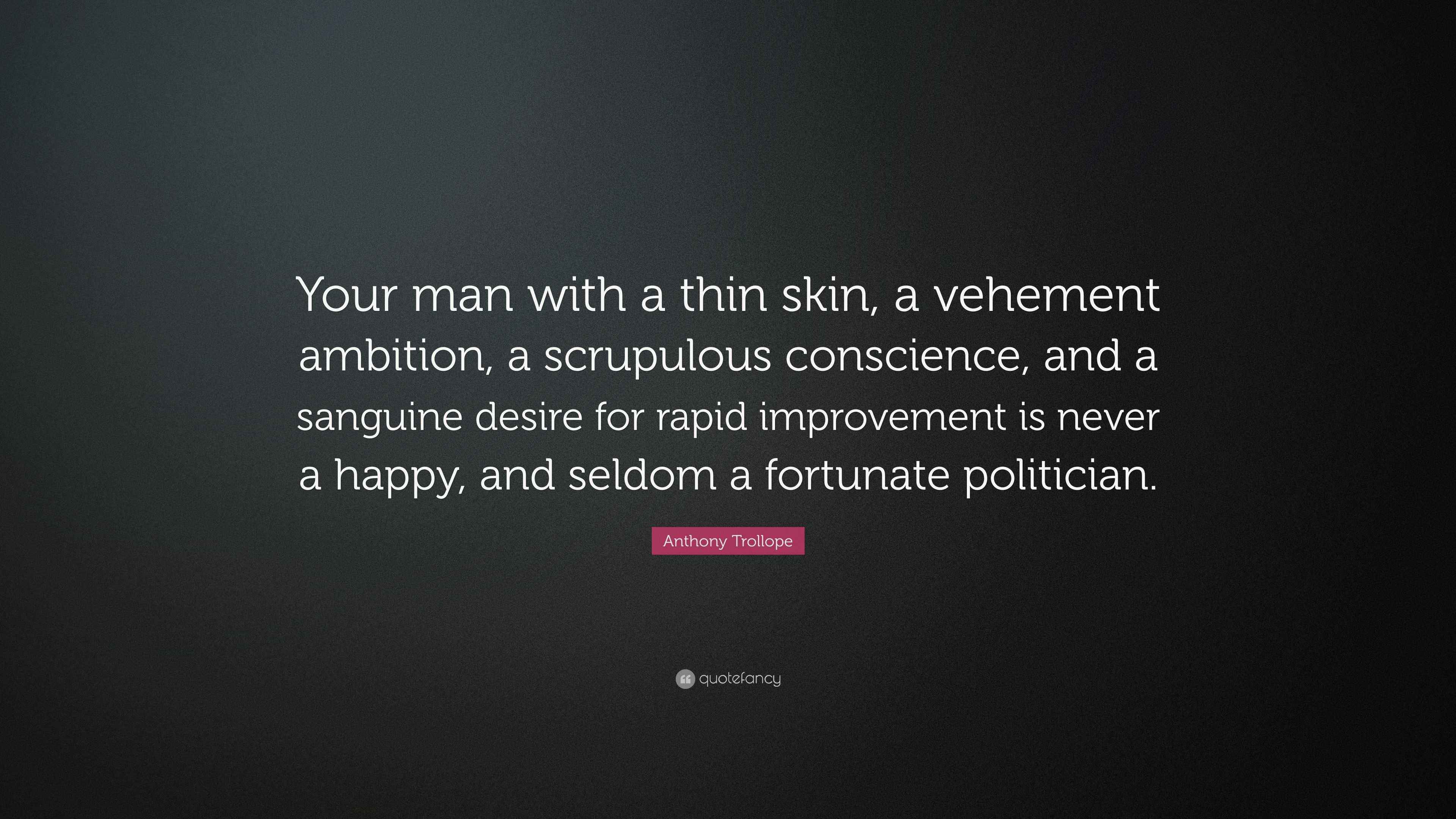Anthony Trollope Quote: “Your man with a thin skin, a vehement ambition ...