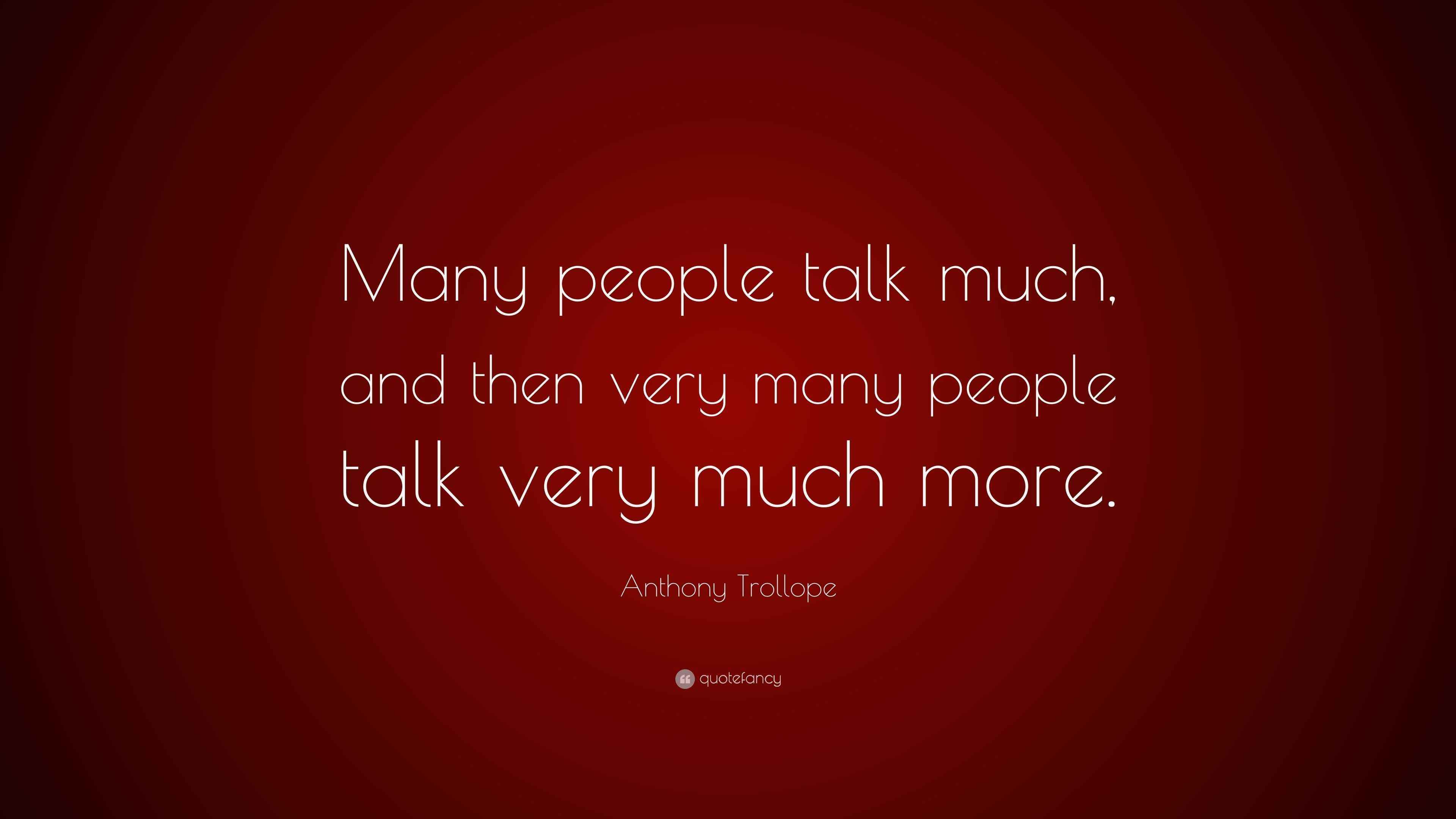 Anthony Trollope Quote: “Many people talk much, and then very many ...