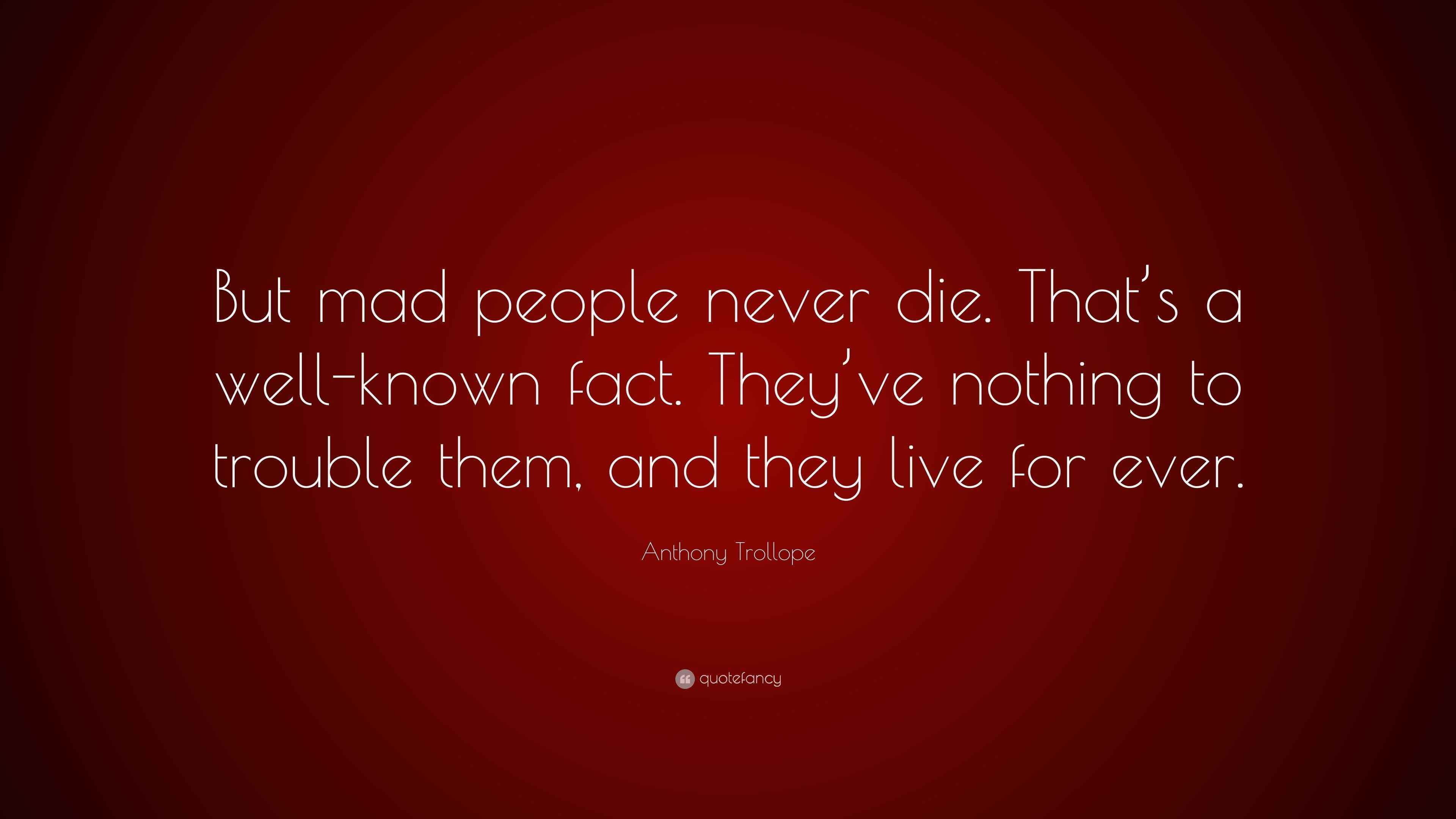Anthony Trollope Quote: “But mad people never die. That’s a well-known ...