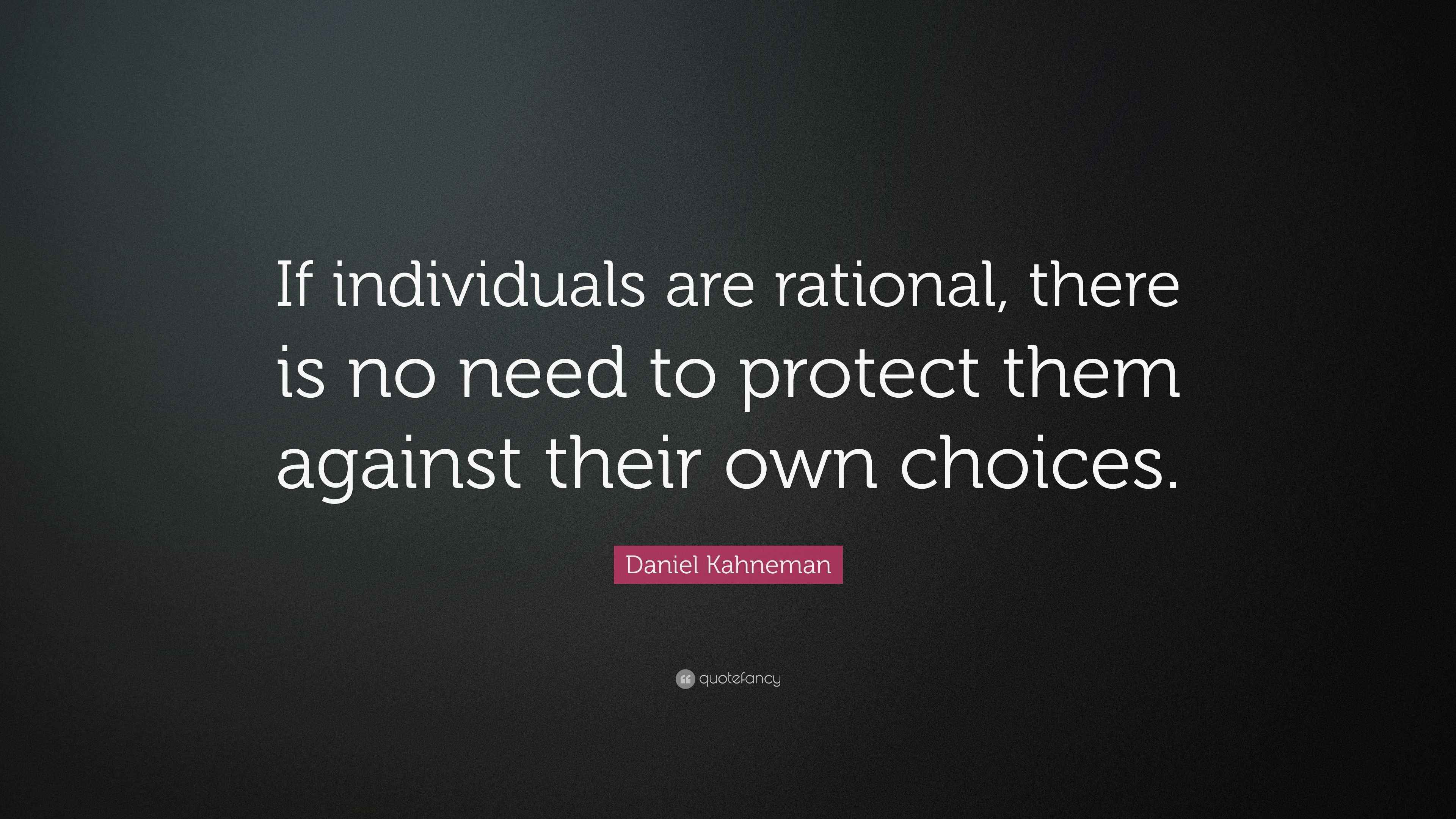 Daniel Kahneman Quote: “If individuals are rational, there is no need ...