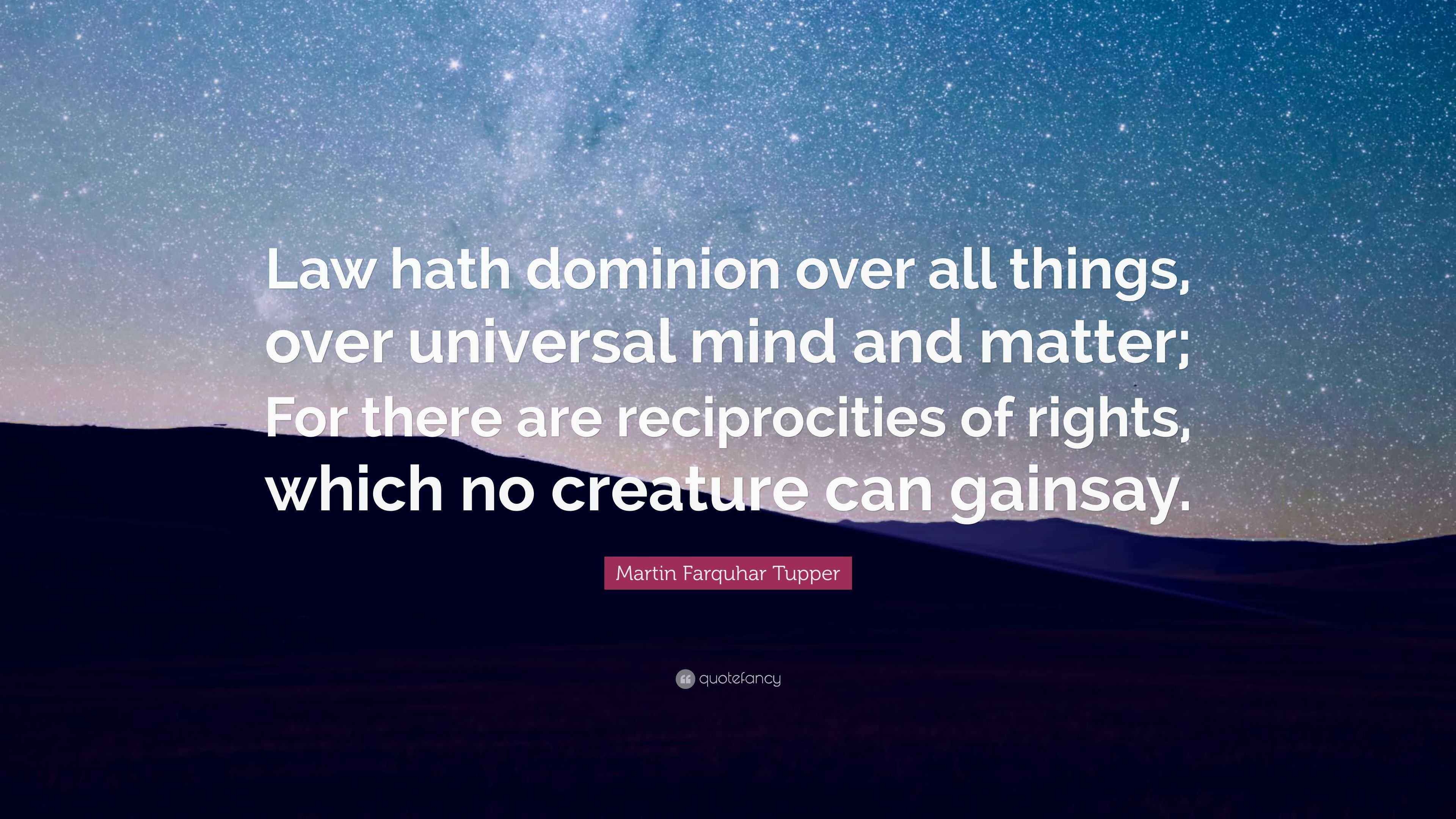 Martin Farquhar Tupper Quote: “Law hath dominion over all things, over ...