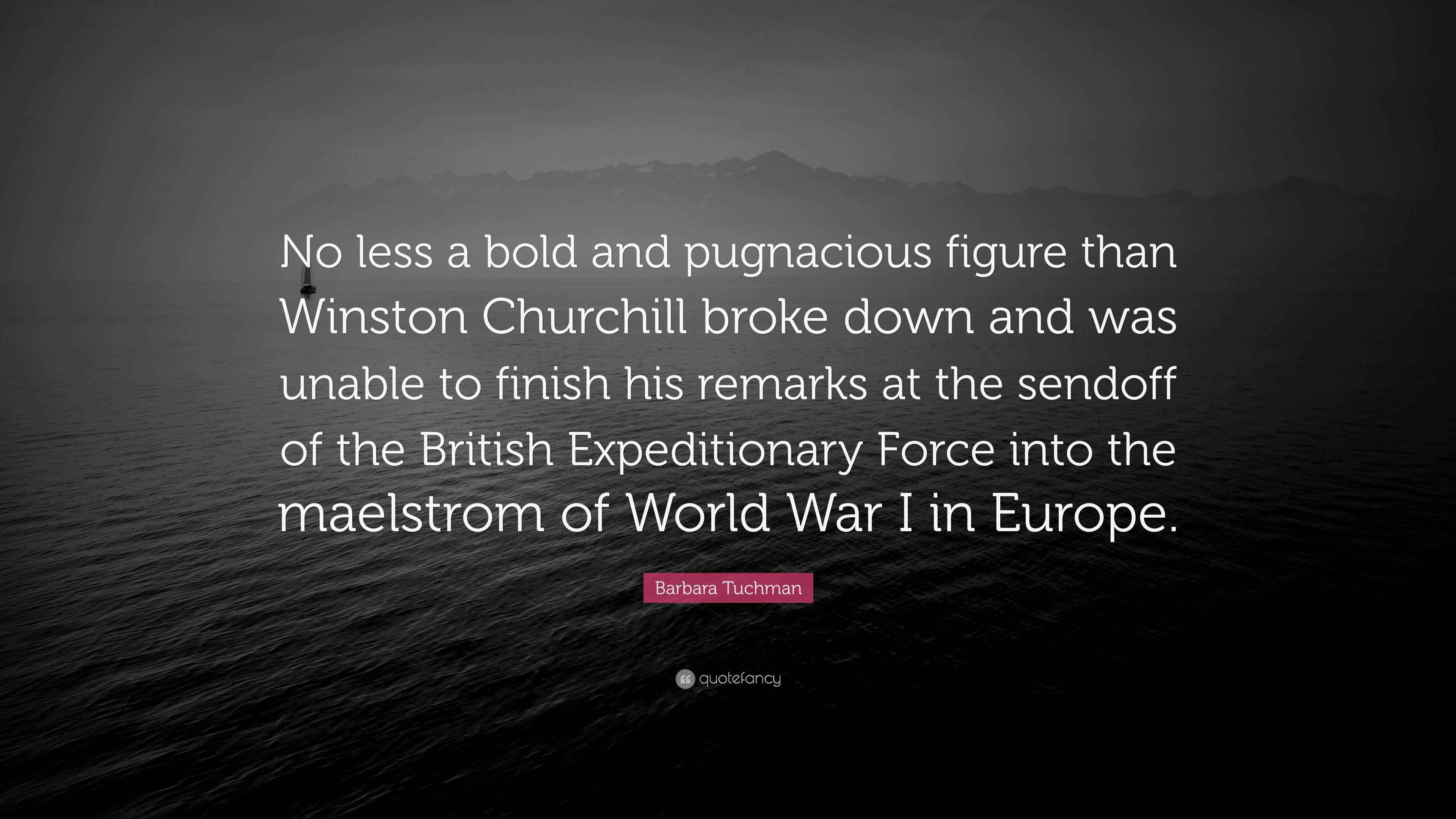 Barbara Tuchman Quote: “No less a bold and pugnacious figure than ...