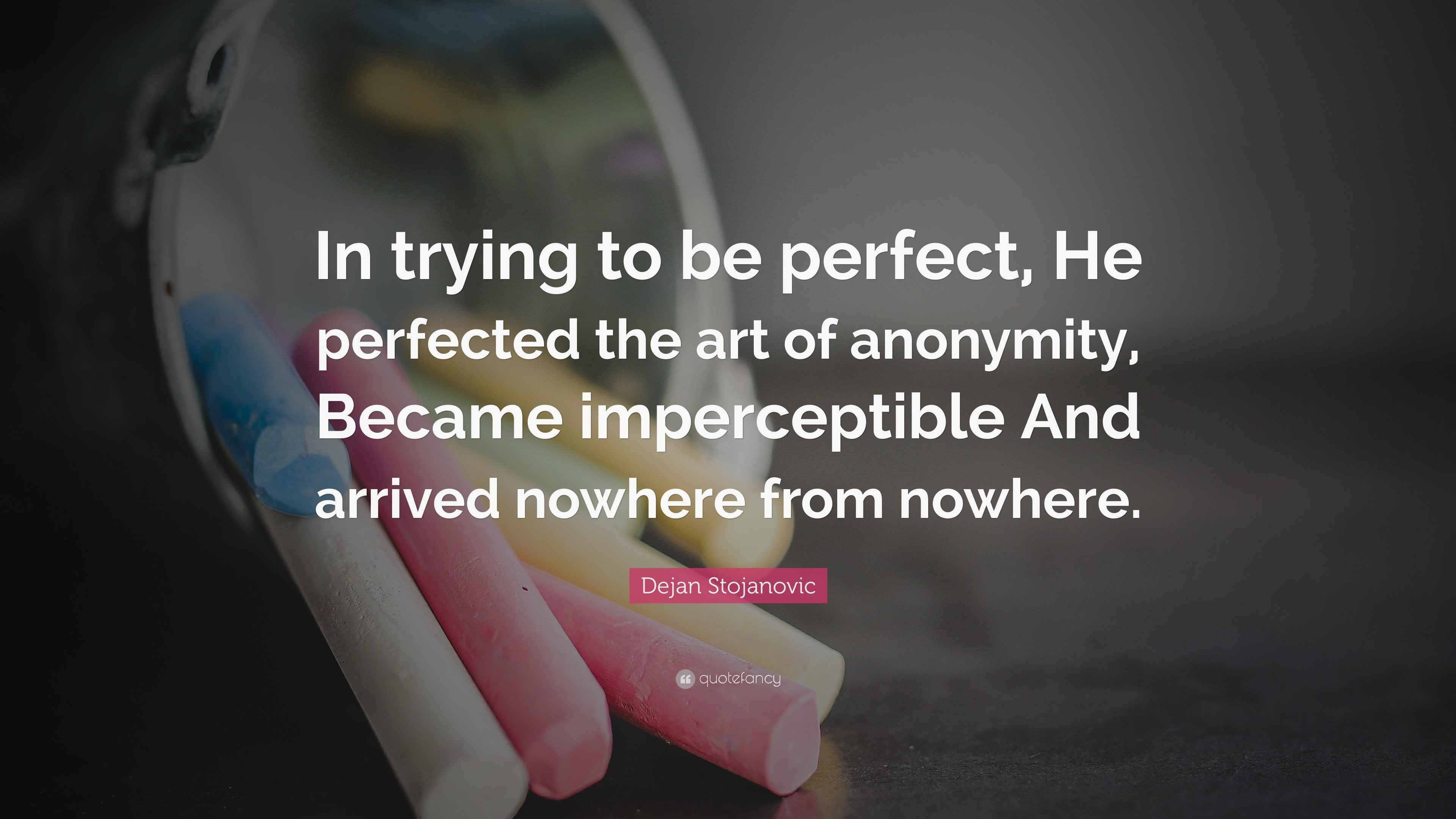 Dejan Stojanovic Quote: “In trying to be perfect, He perfected the art ...
