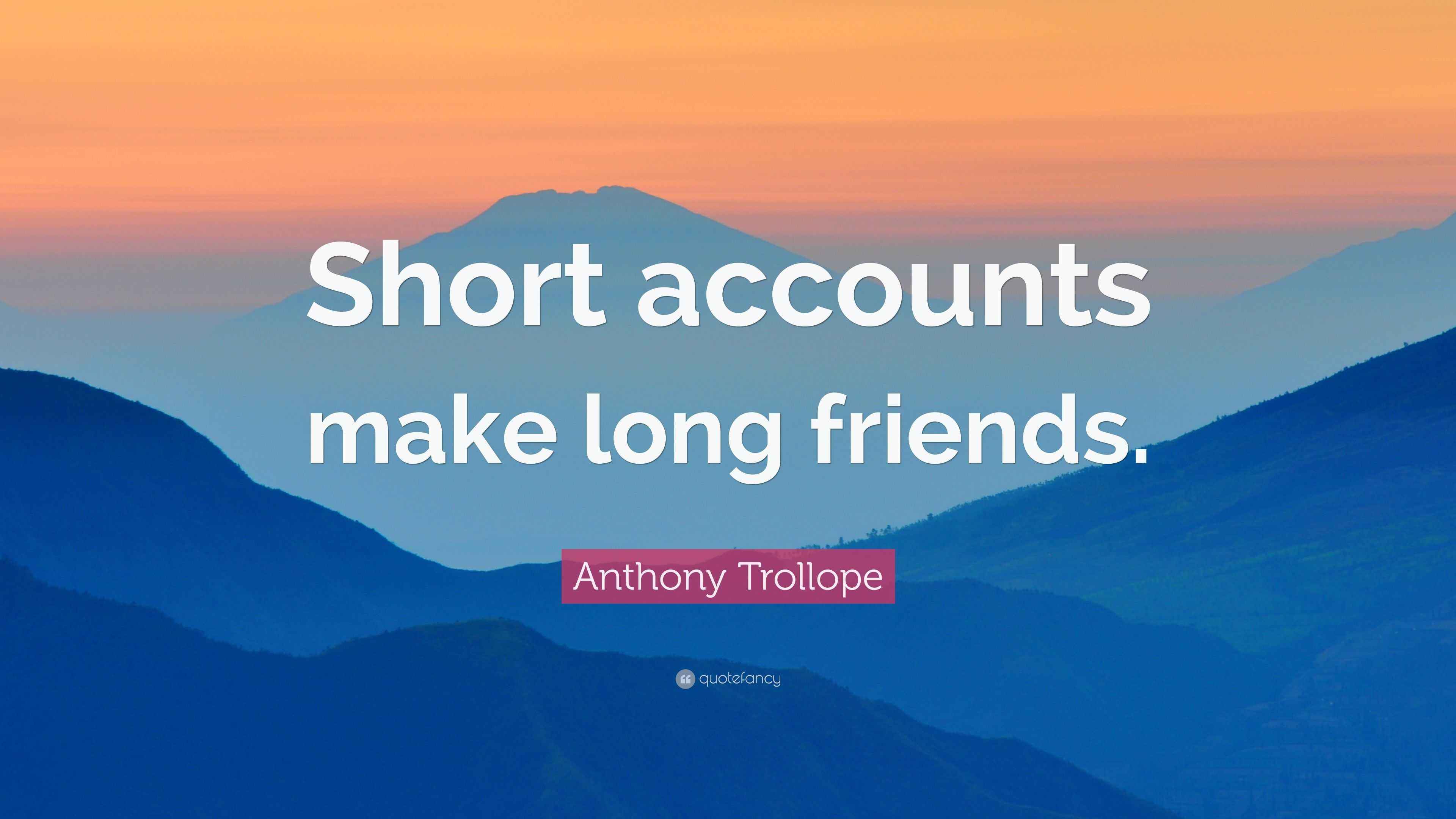 Anthony Trollope Quote: “Short accounts make long friends.”