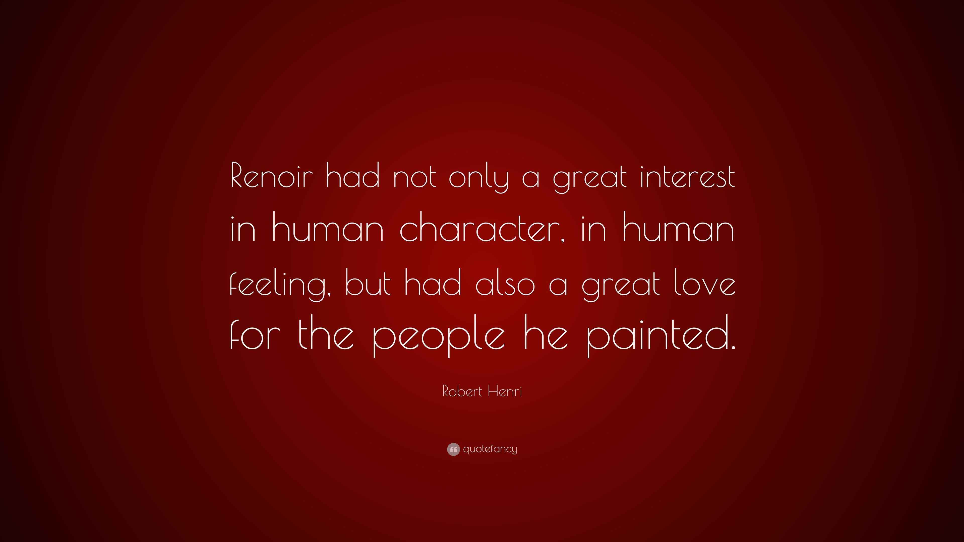 Robert Henri Quote: “Renoir had not only a great interest in human ...