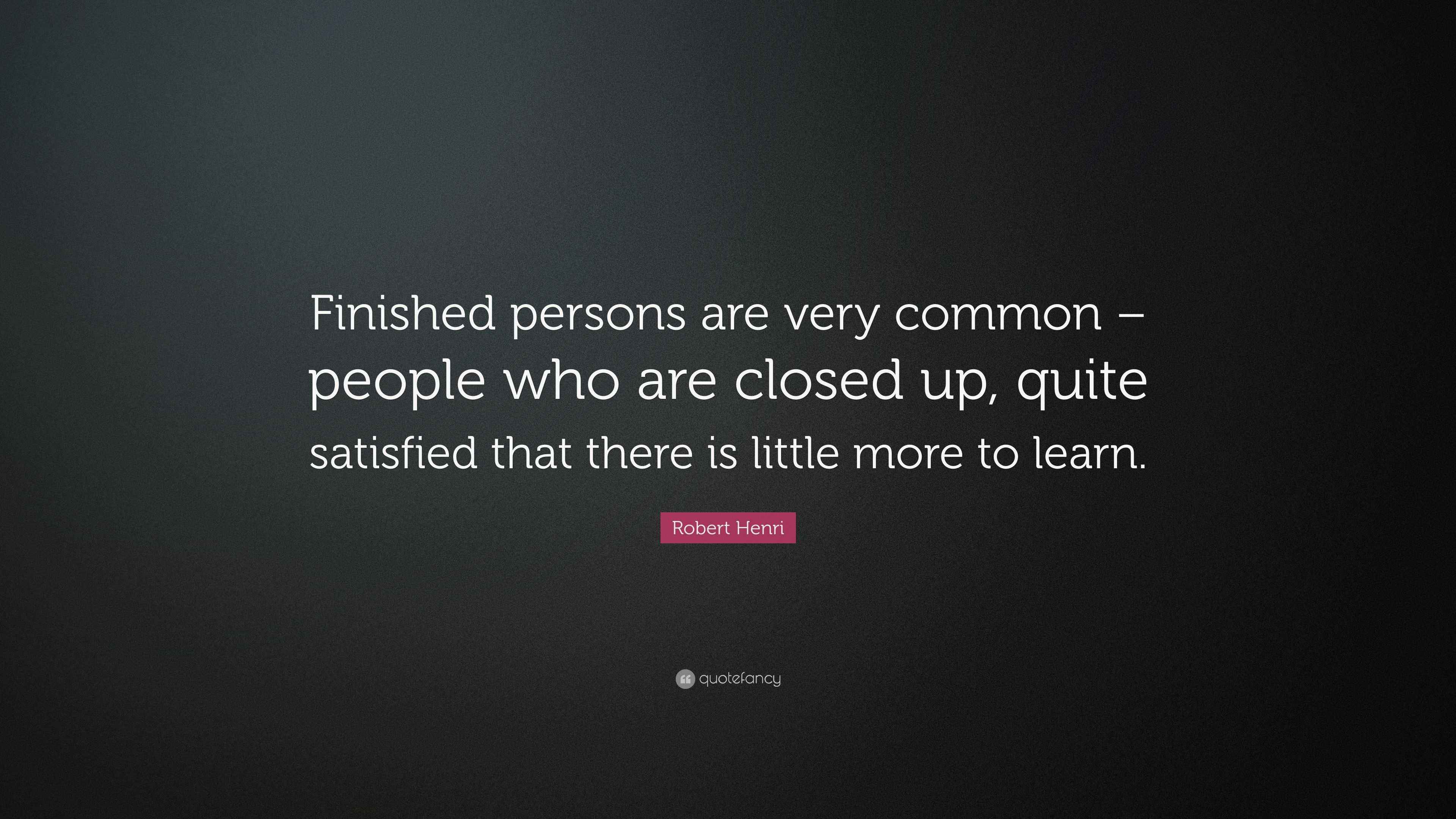 Robert Henri Quote: “Finished persons are very common – people who are ...
