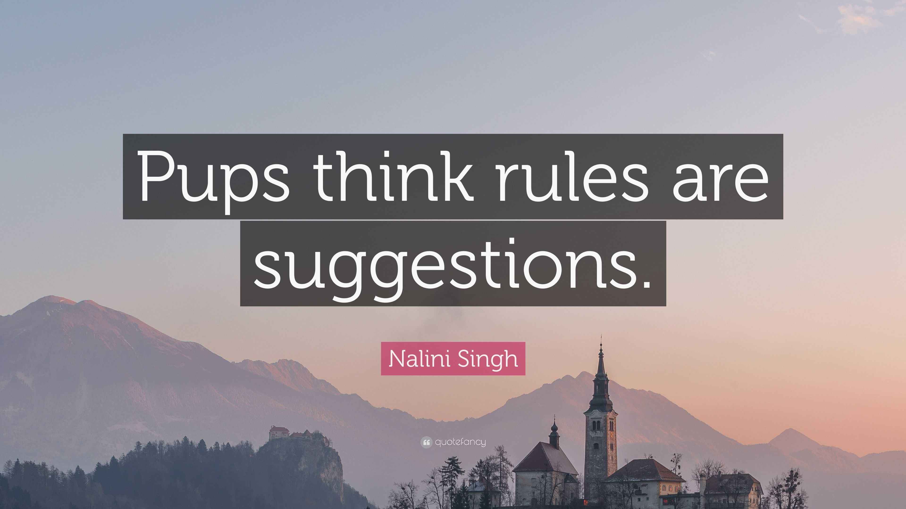 Nalini Singh Quote: “Pups think rules are suggestions.”