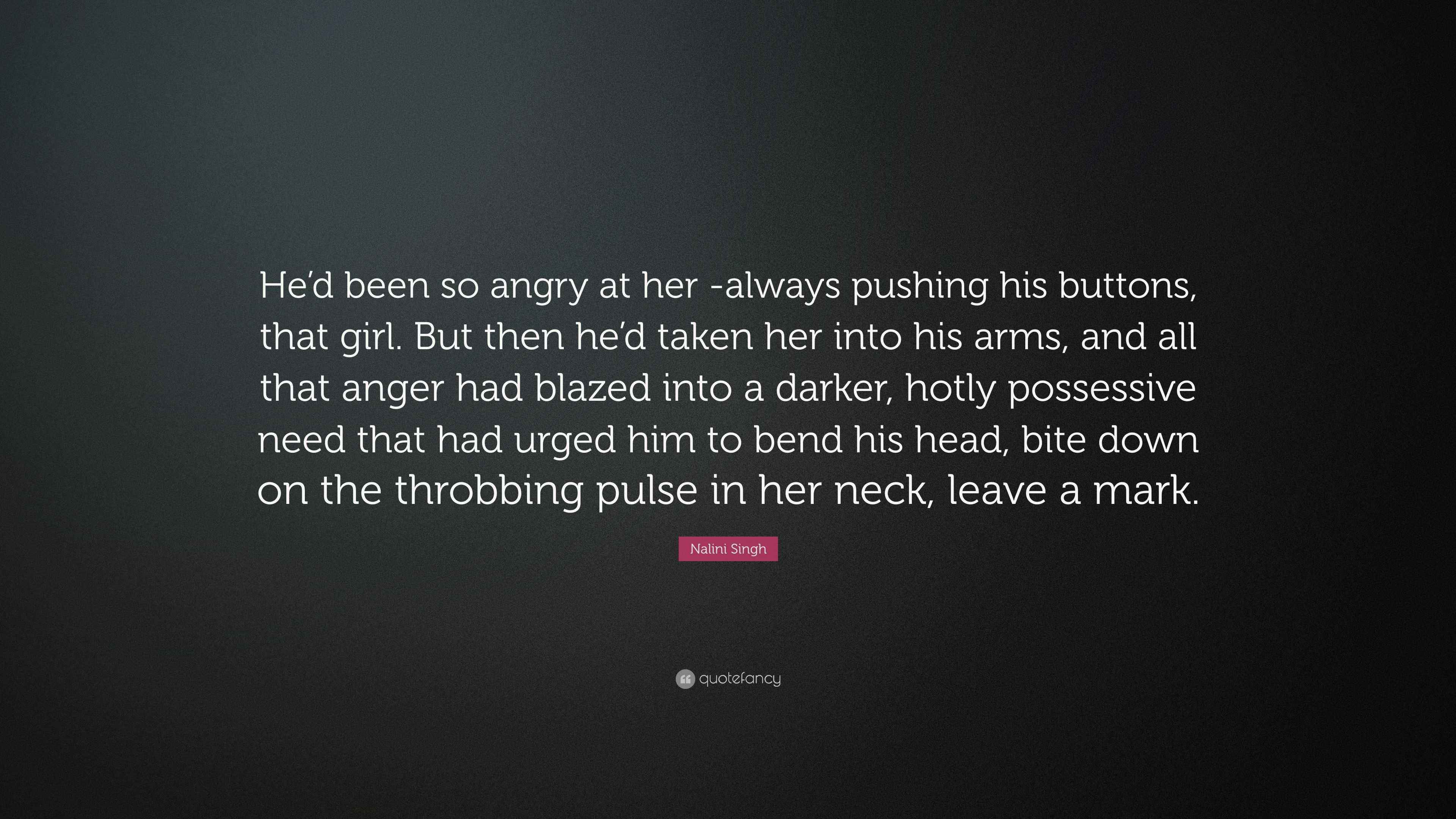 Nalini Singh Quote: “He’d been so angry at her -always pushing his ...