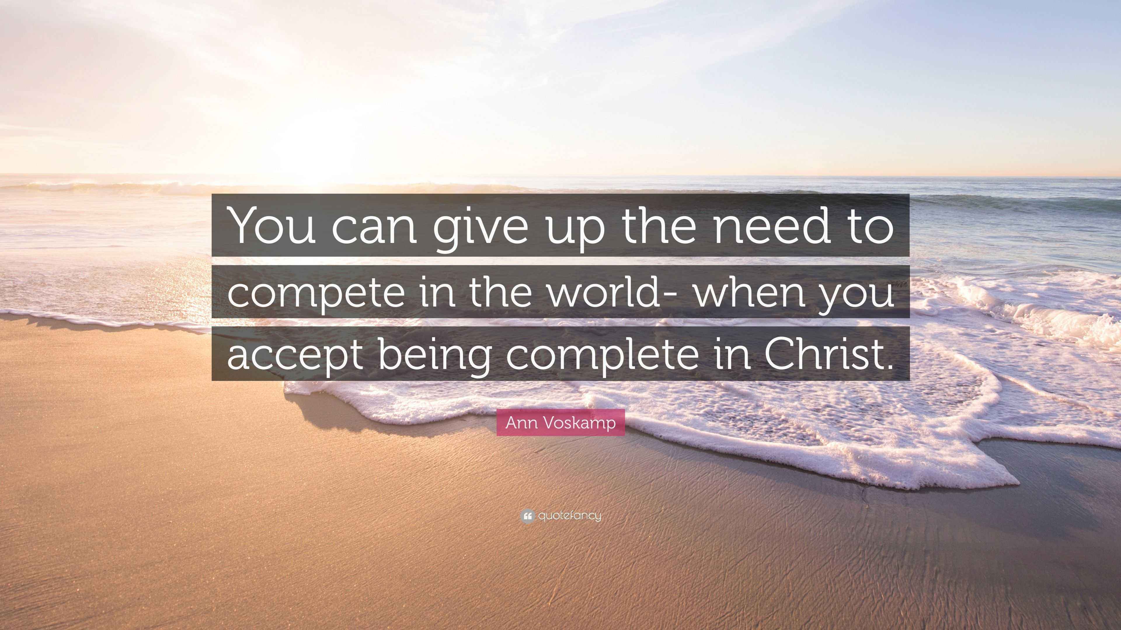 Ann Voskamp Quote: “You can give up the need to compete in the world ...