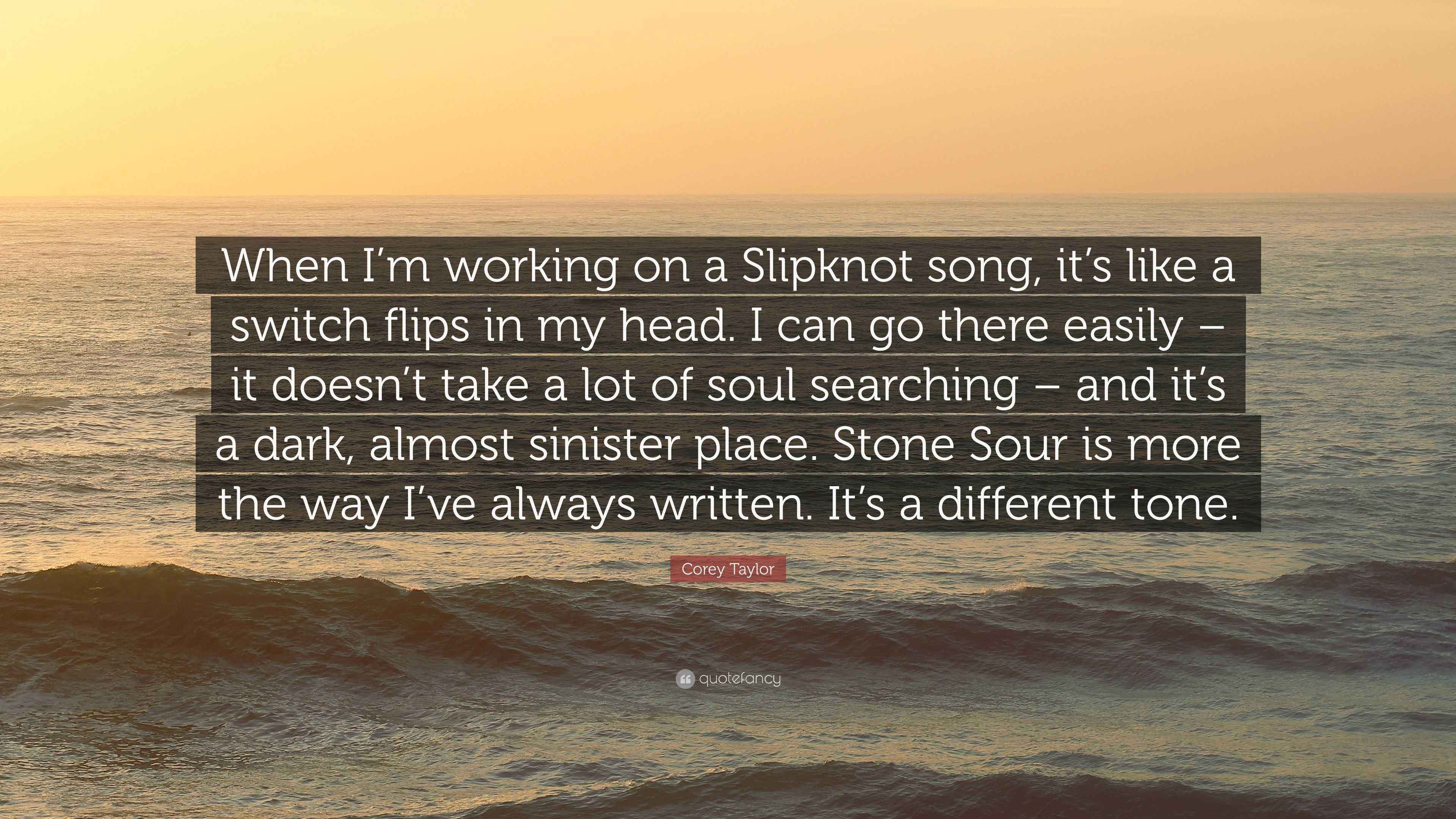 Corey Taylor Quote: “When I’m working on a Slipknot song, it’s like a ...