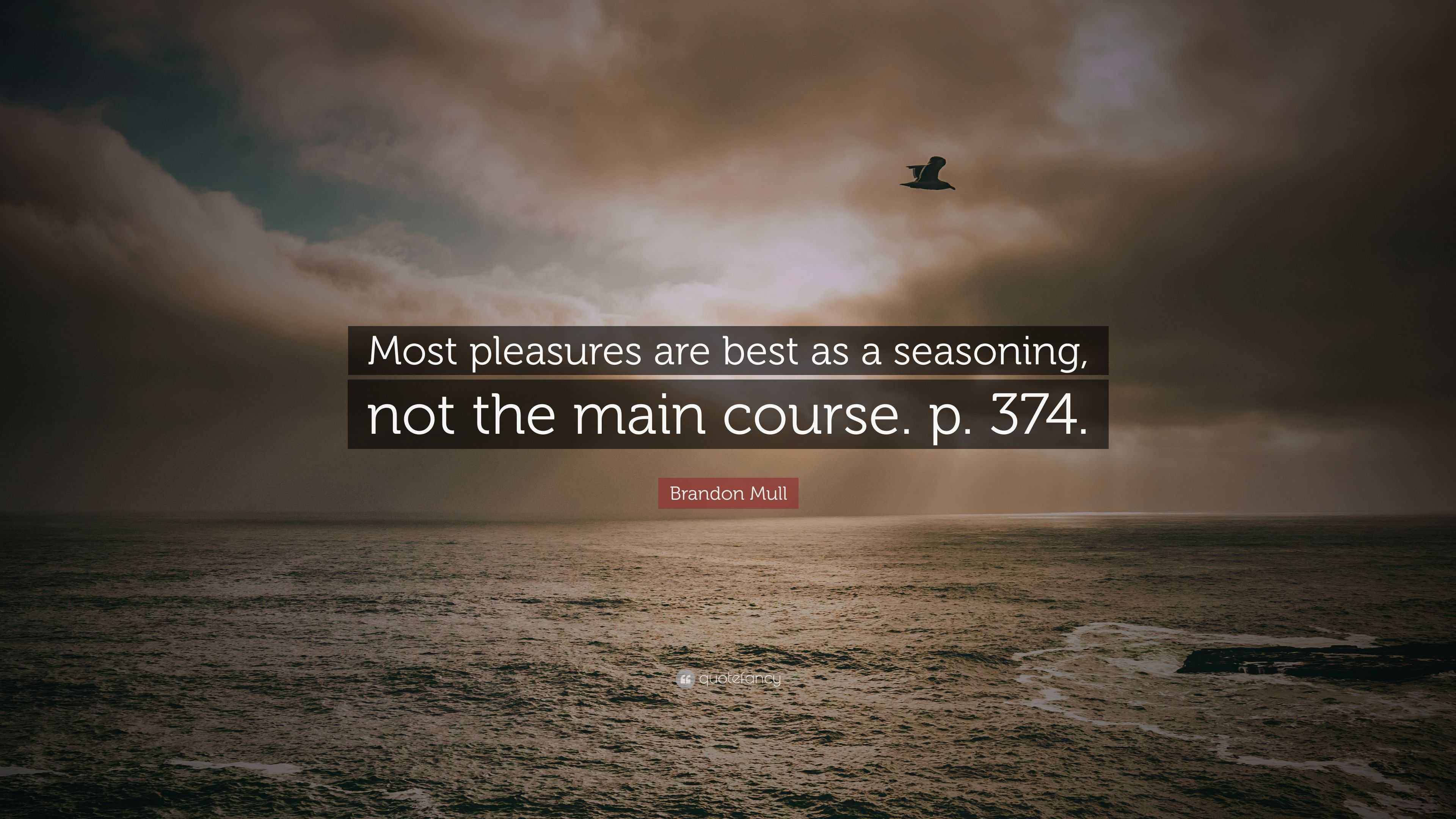 Brandon Mull Quote: “Most pleasures are best as a seasoning, not the ...