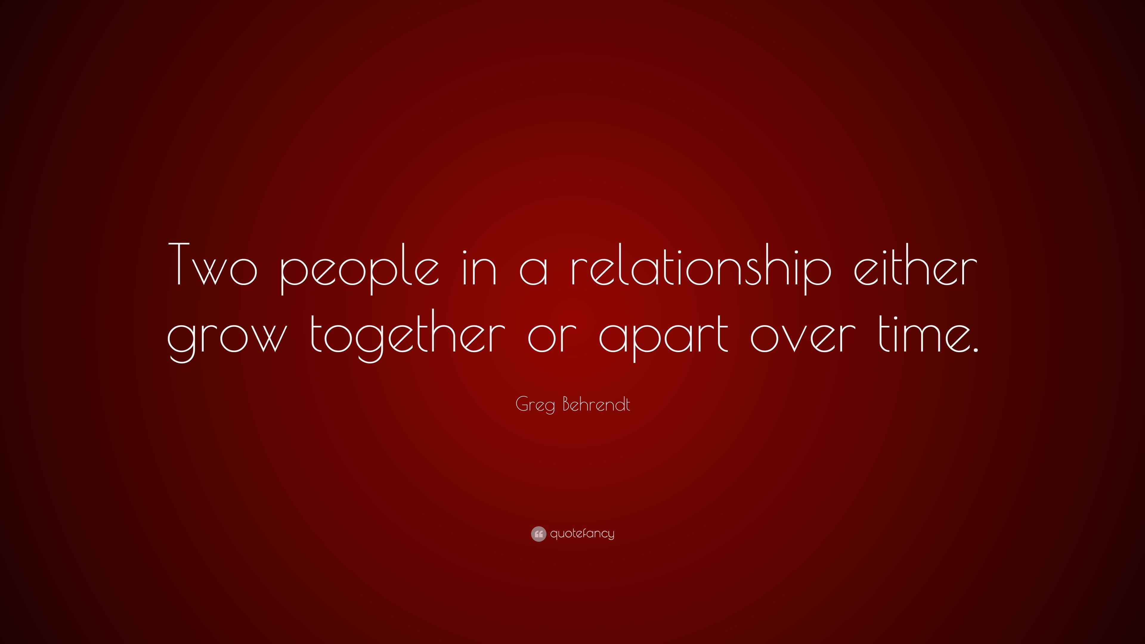 Greg Behrendt Quote: “Two people in a relationship either grow together ...