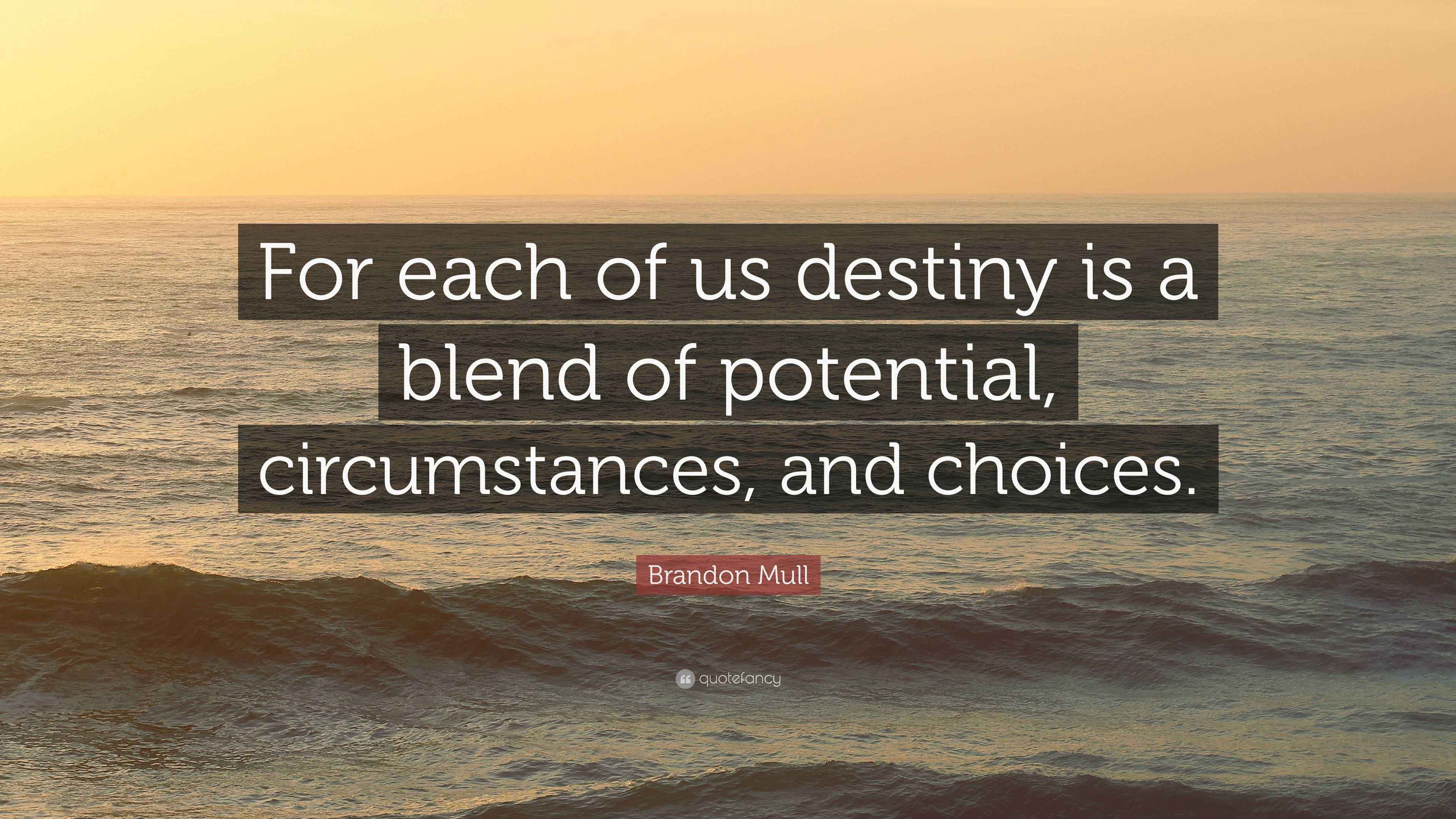 Brandon Mull Quote: “For each of us destiny is a blend of potential ...