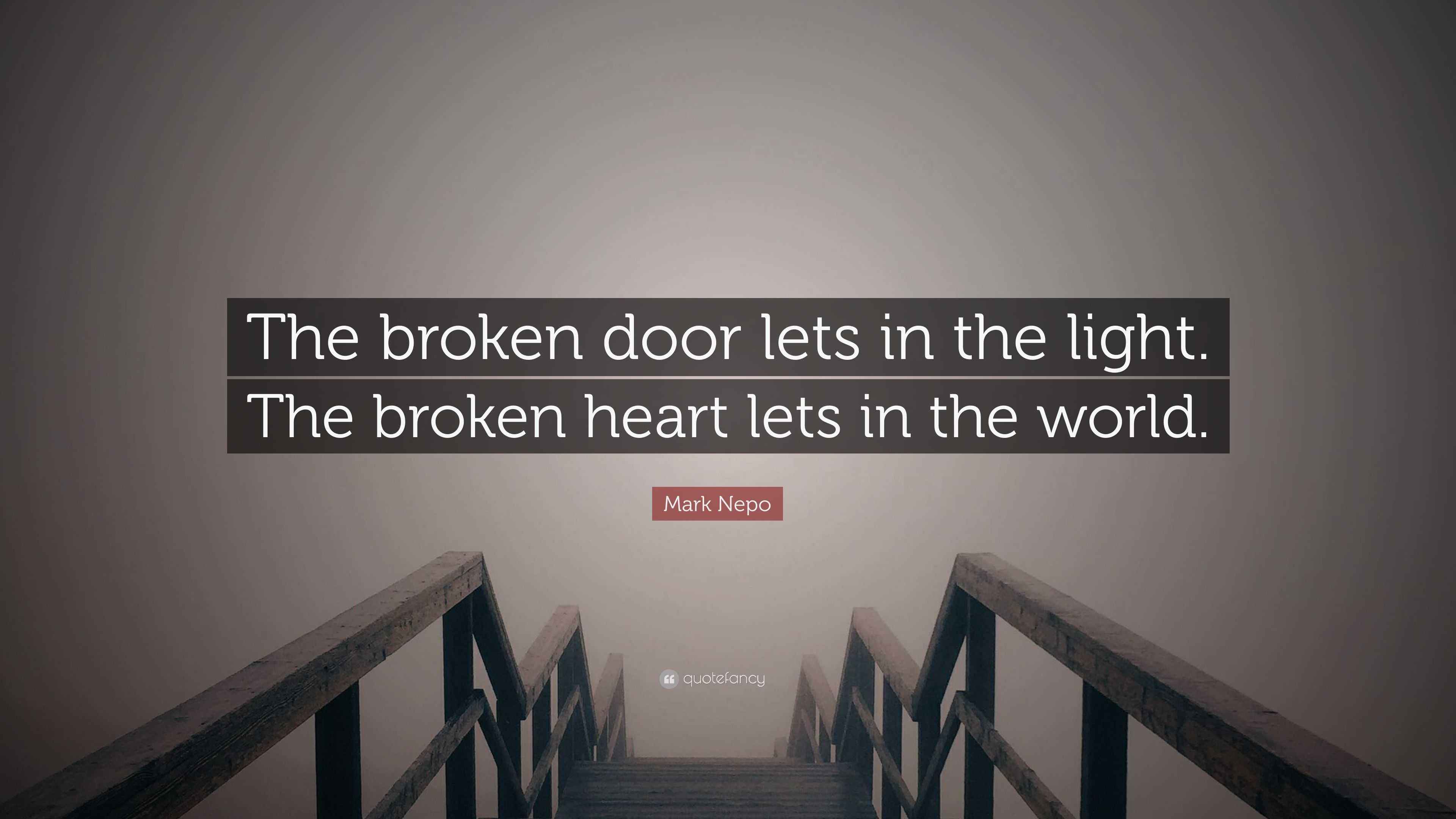 Mark Nepo Quote: “The broken door lets in the light. The broken heart ...