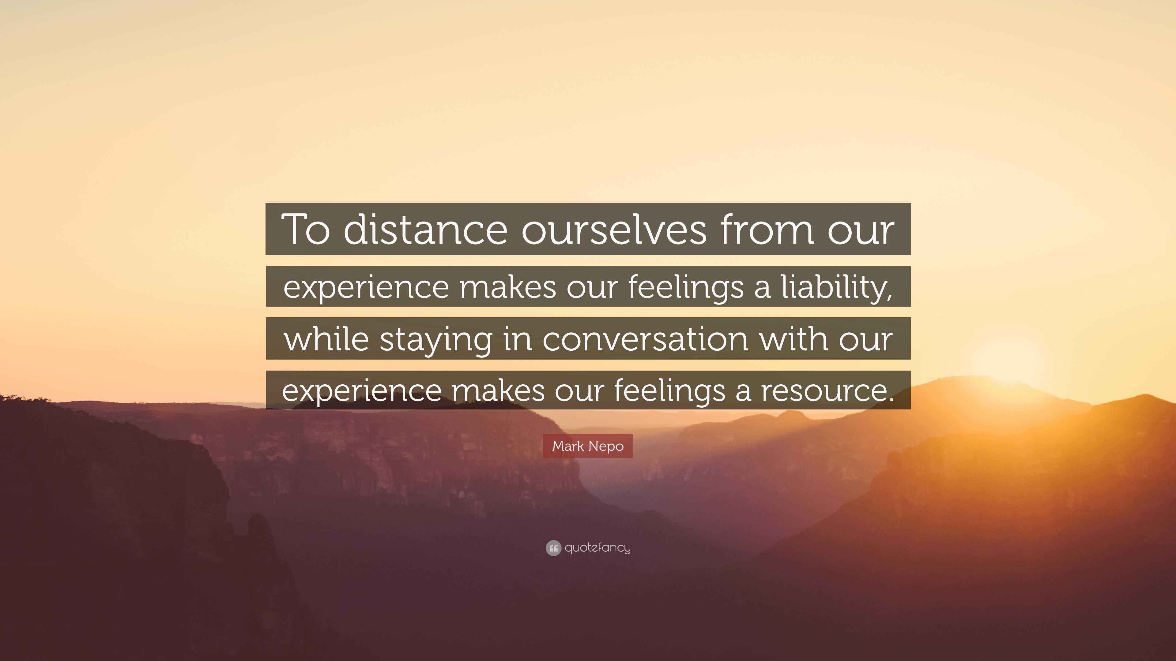 Mark Nepo Quote: “To distance ourselves from our experience makes our ...