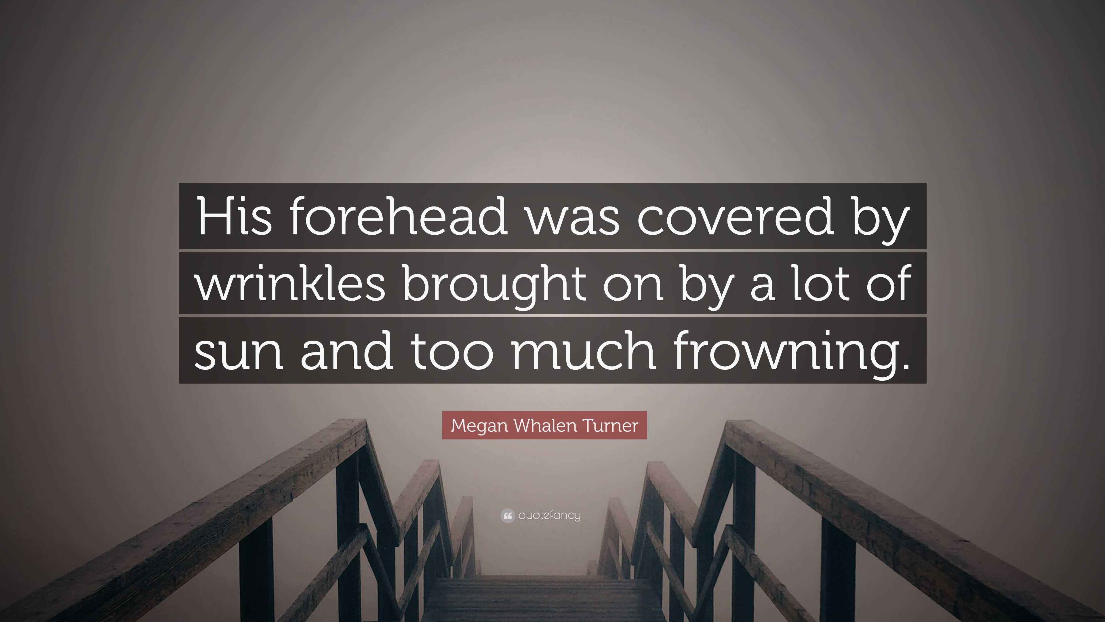 Megan Whalen Turner Quote: “His forehead was covered by wrinkles ...