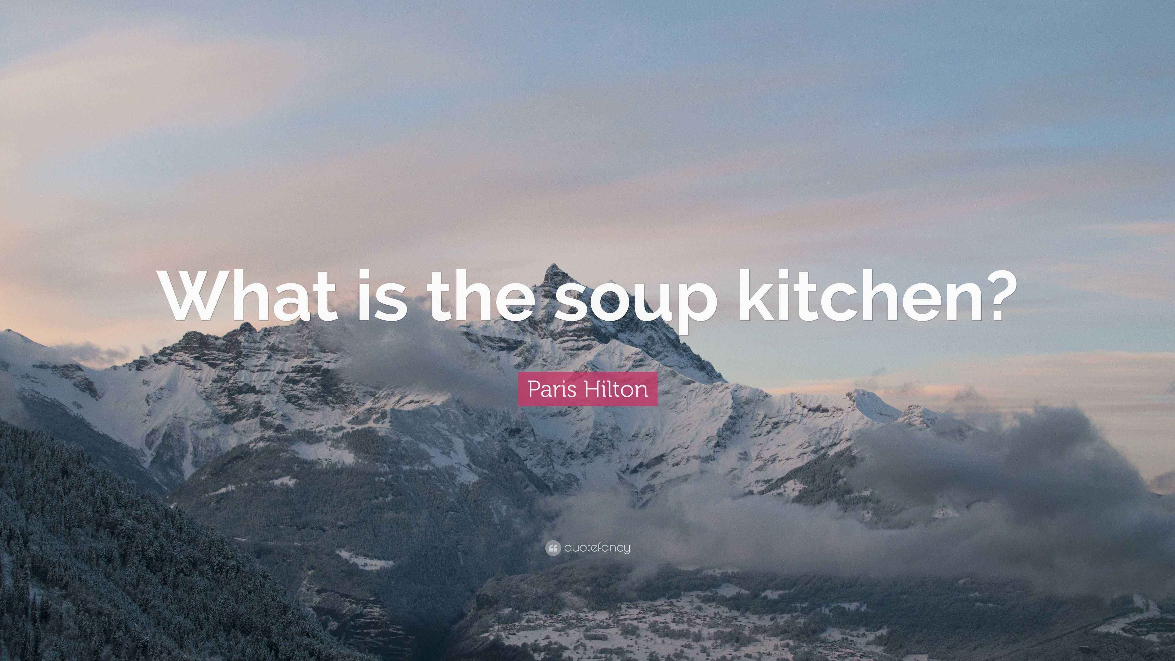 Paris Hilton Quote: “What is the soup kitchen?”