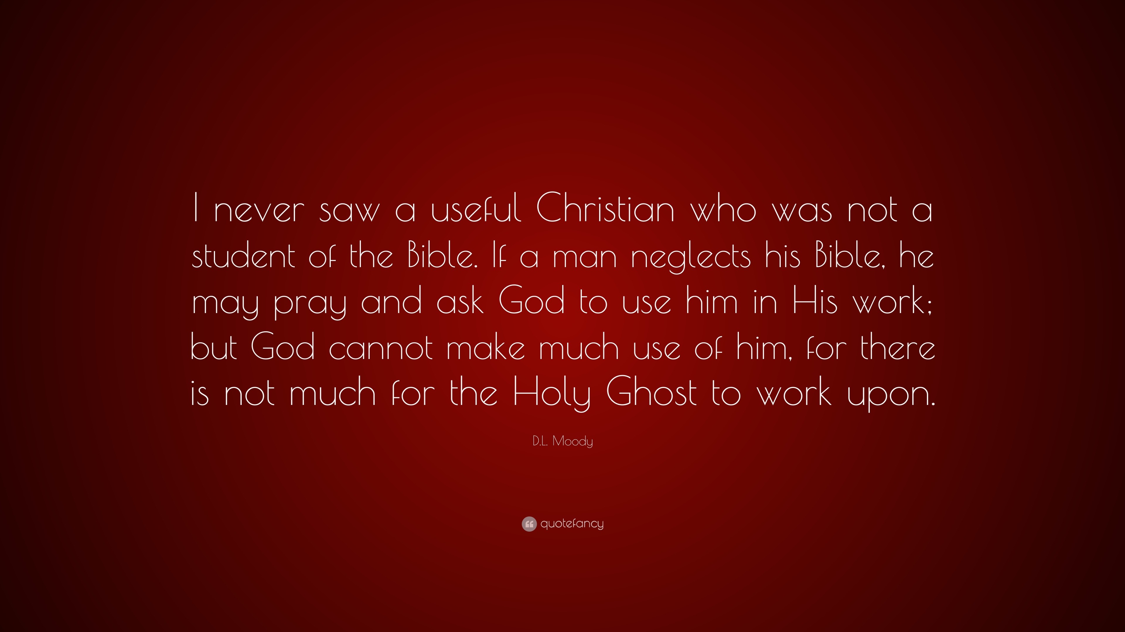 D.L. Moody Quote: “I never saw a useful Christian who was not a student ...