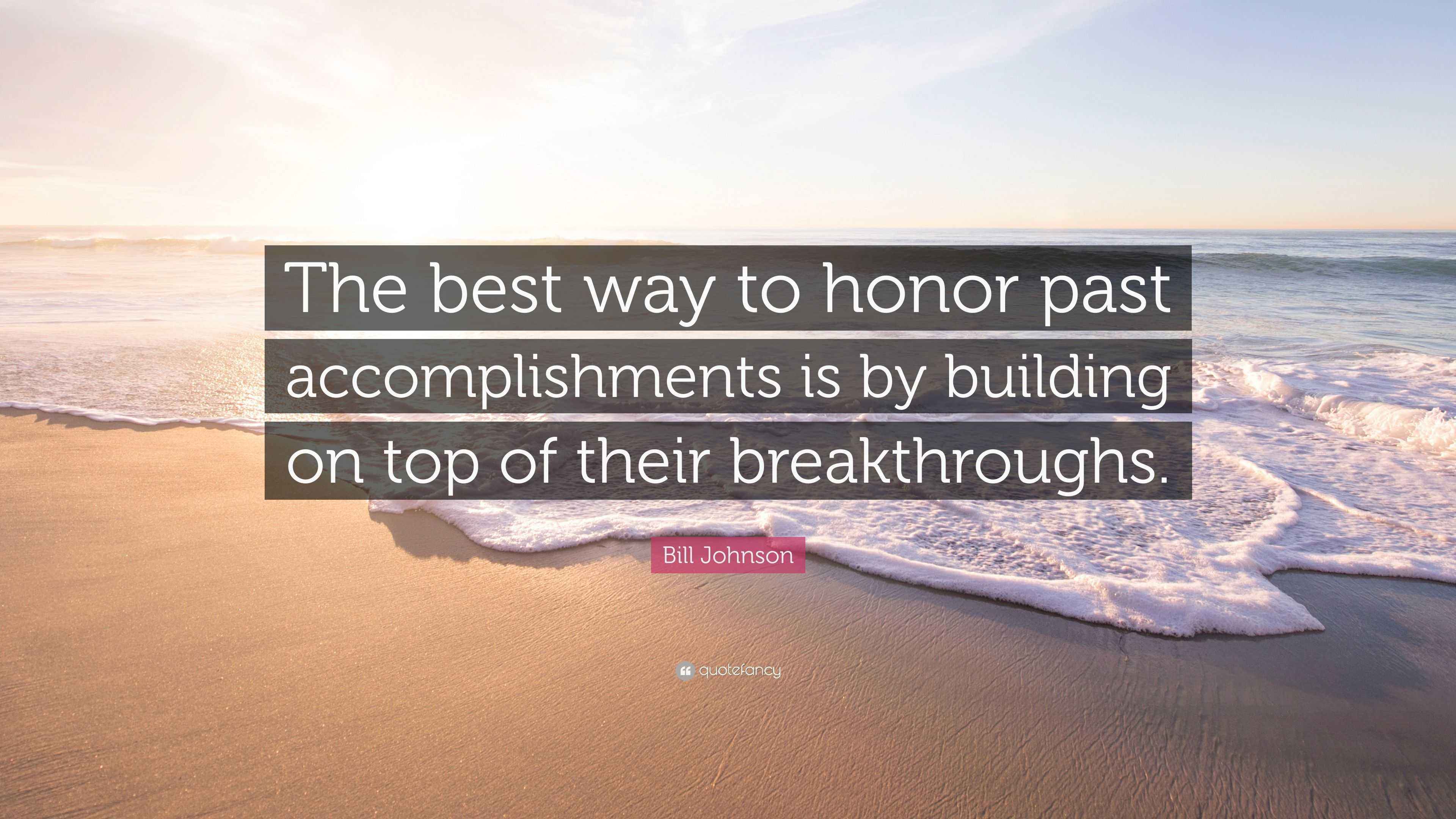 Bill Johnson Quote: “The best way to honor past accomplishments is by ...