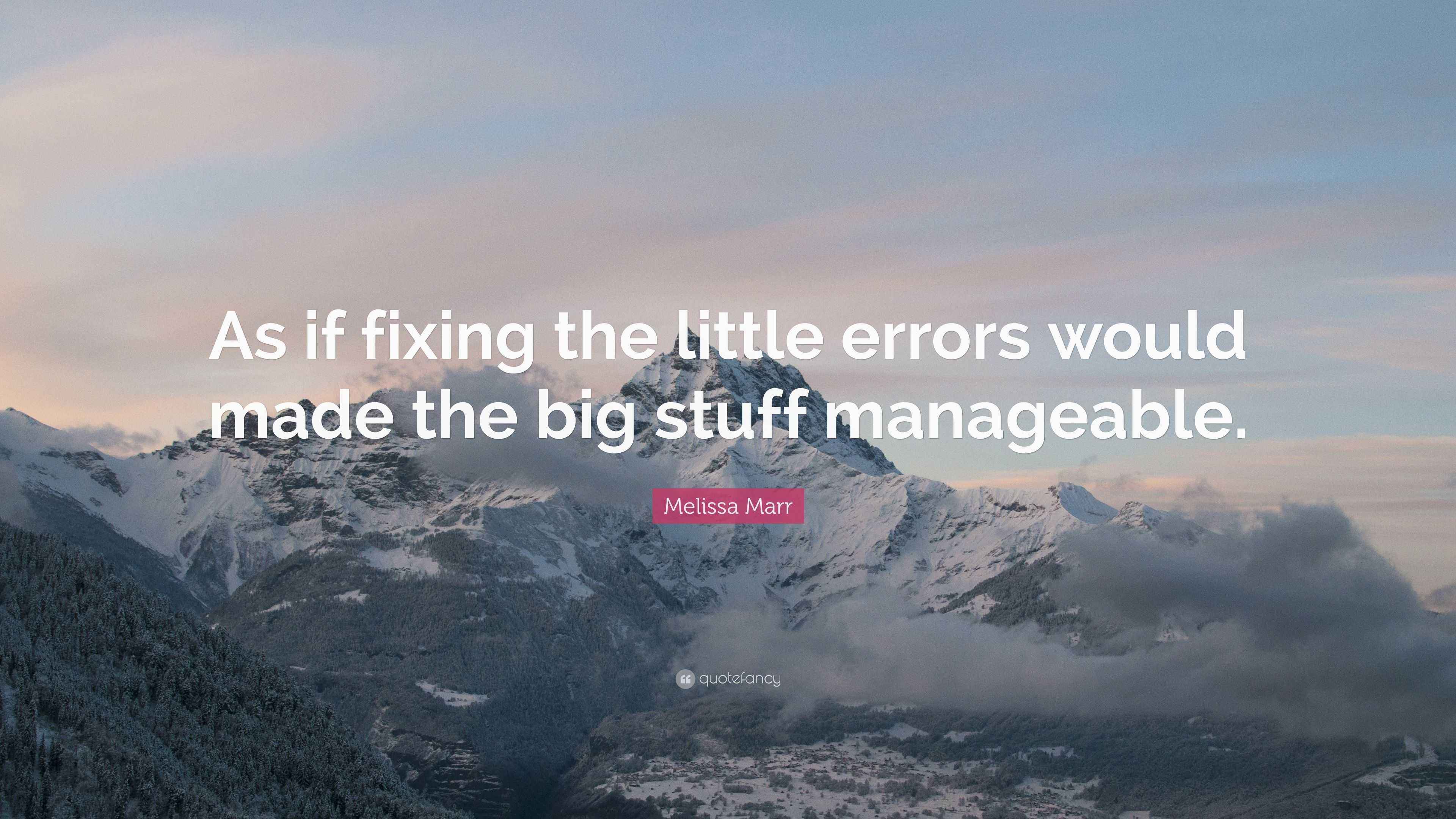 Melissa Marr Quote: “As if fixing the little errors would made the big ...