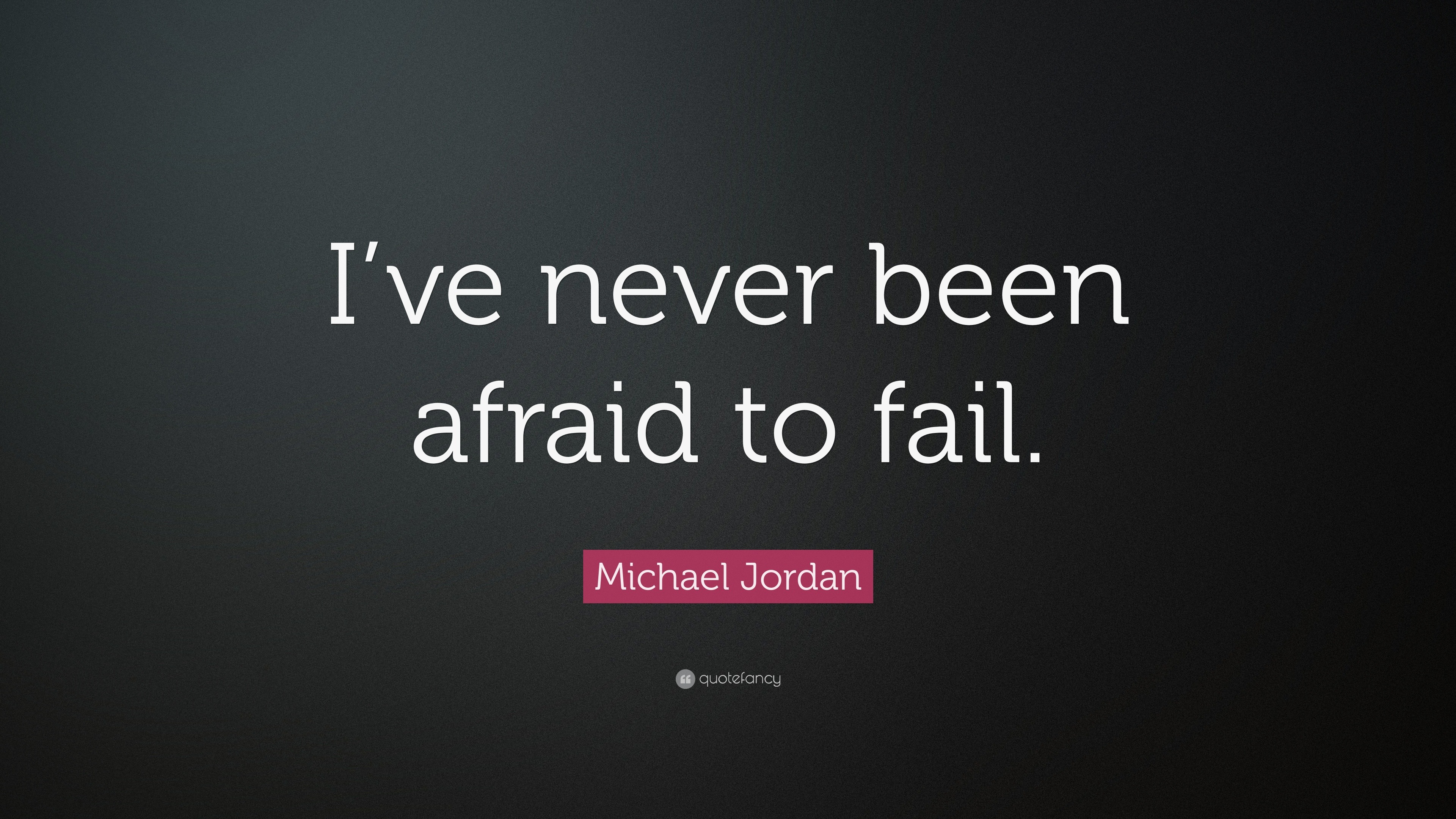 Michael Jordan Quote: “I’ve never been afraid to fail.”